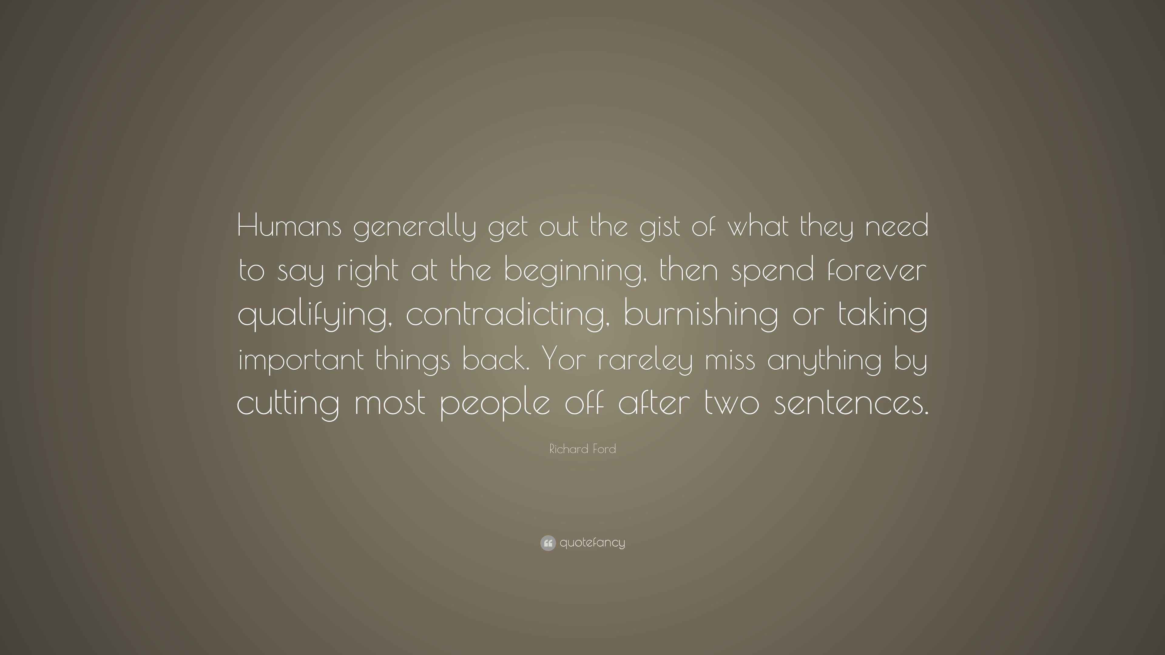 Richard Ford Quote: “Humans generally get out the gist of what they ...