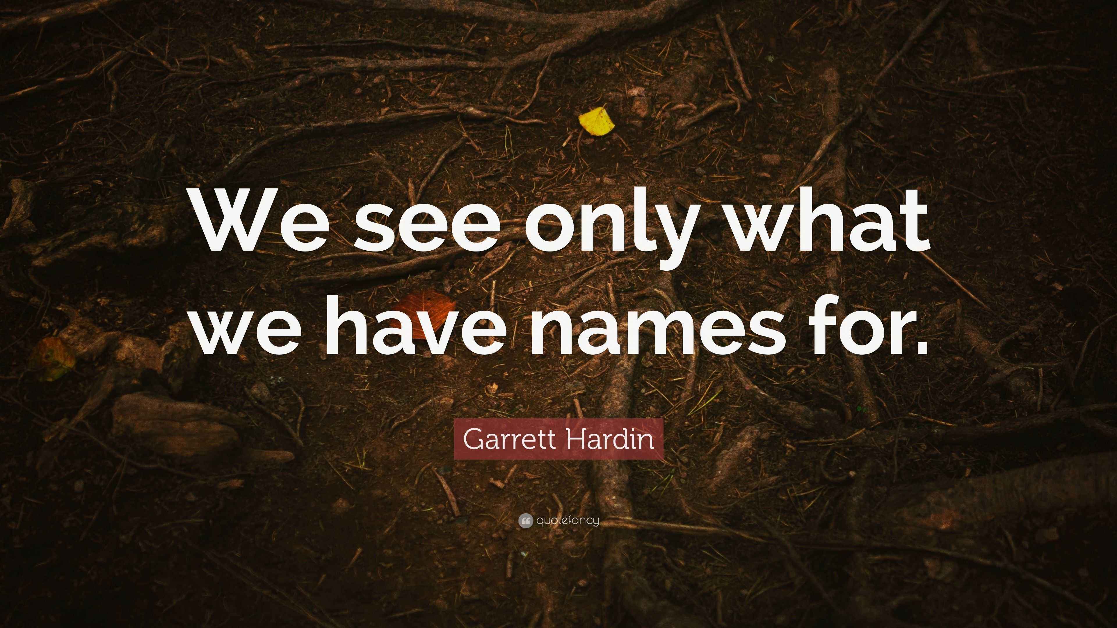 Garrett Hardin Quote: “We see only what we have names for.”