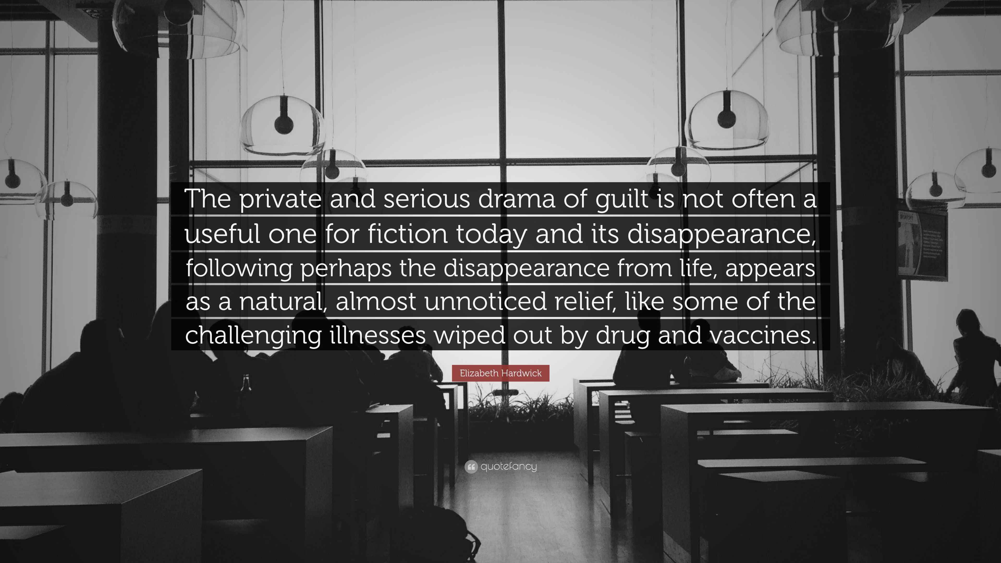 Elizabeth Hardwick Quote: “The private and serious drama of guilt is ...