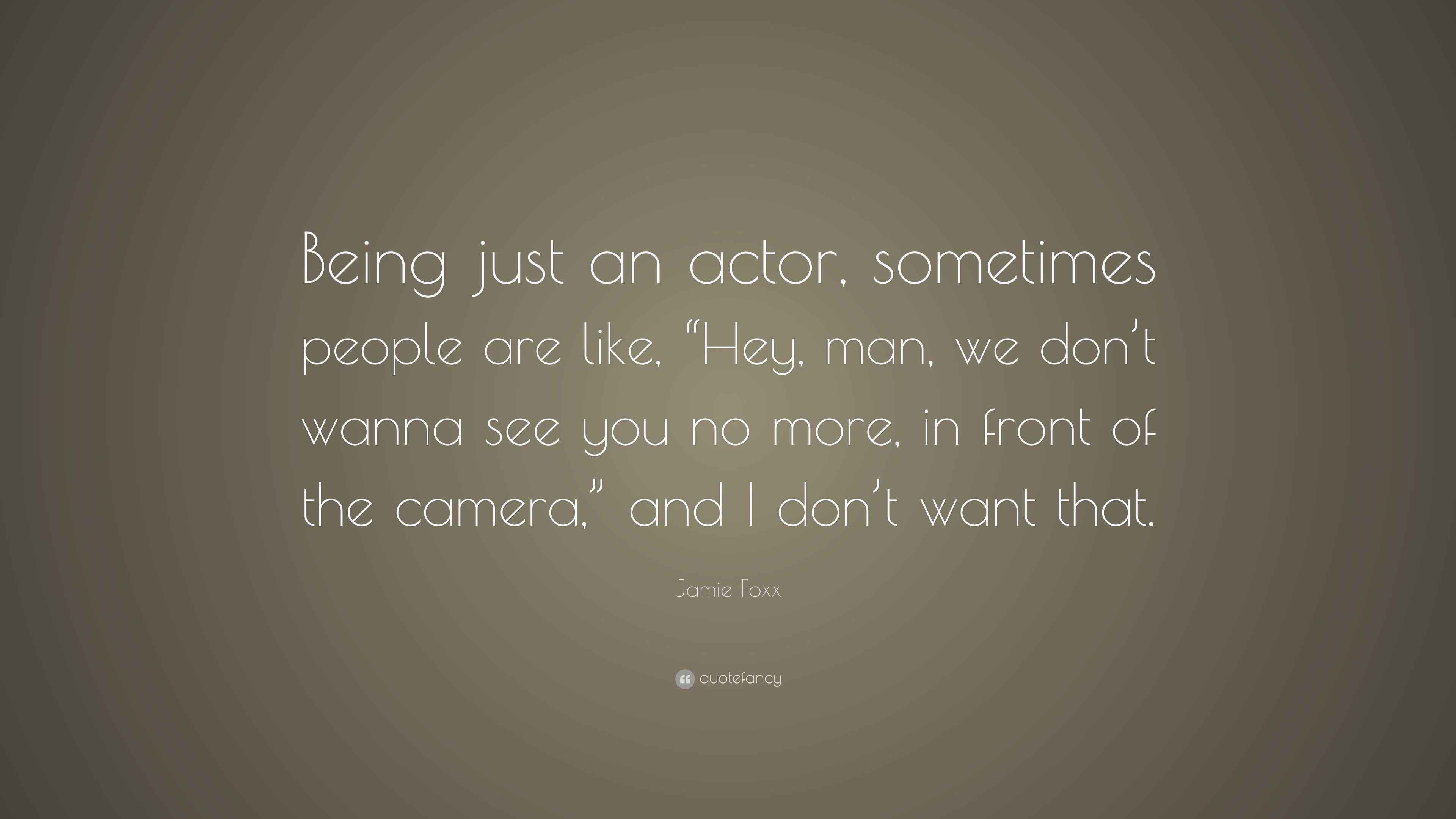 Jamie Foxx Quote: “Being just an actor, sometimes people are like, “Hey ...