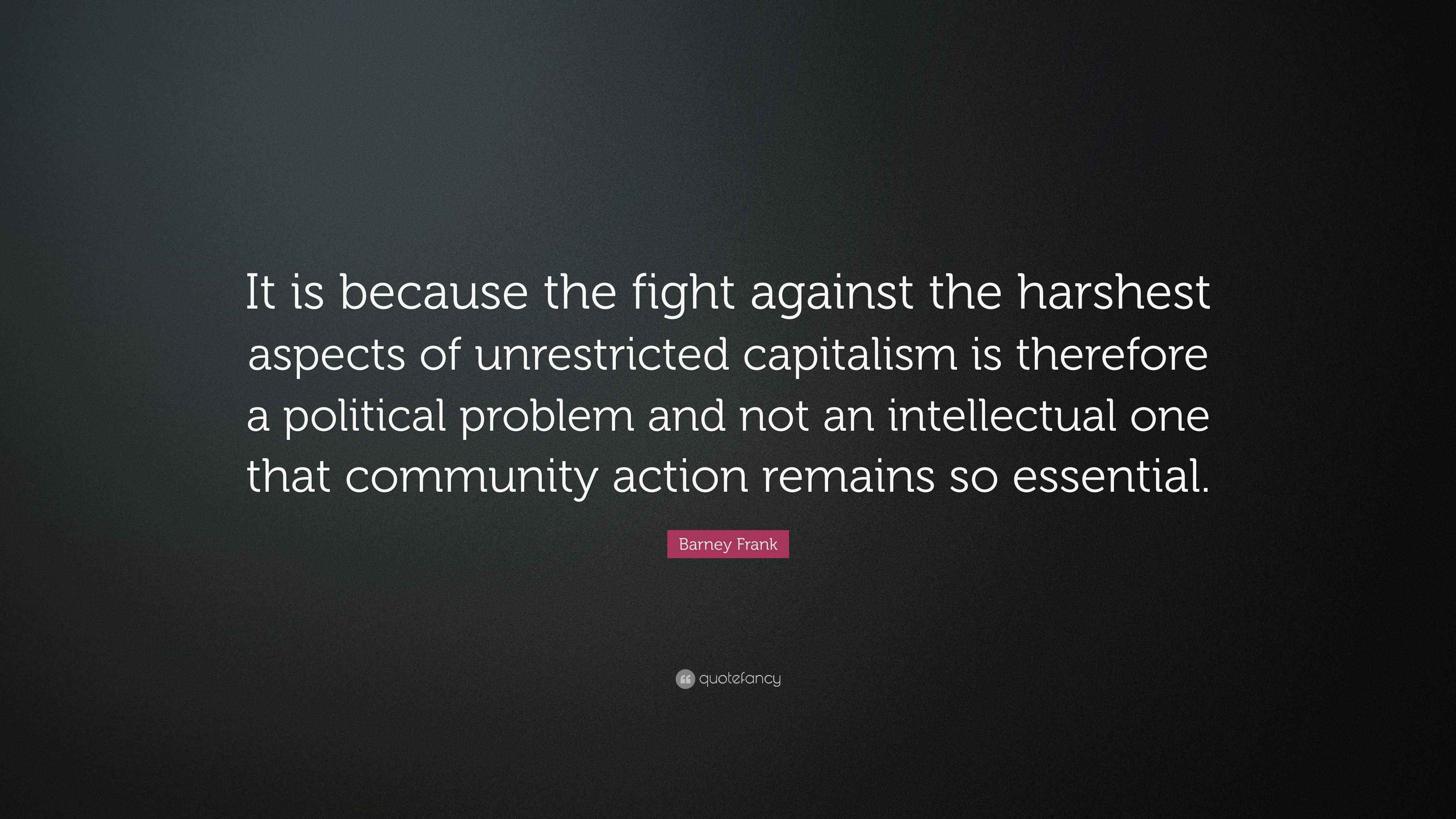 Barney Frank Quote: “It is because the fight against the harshest ...