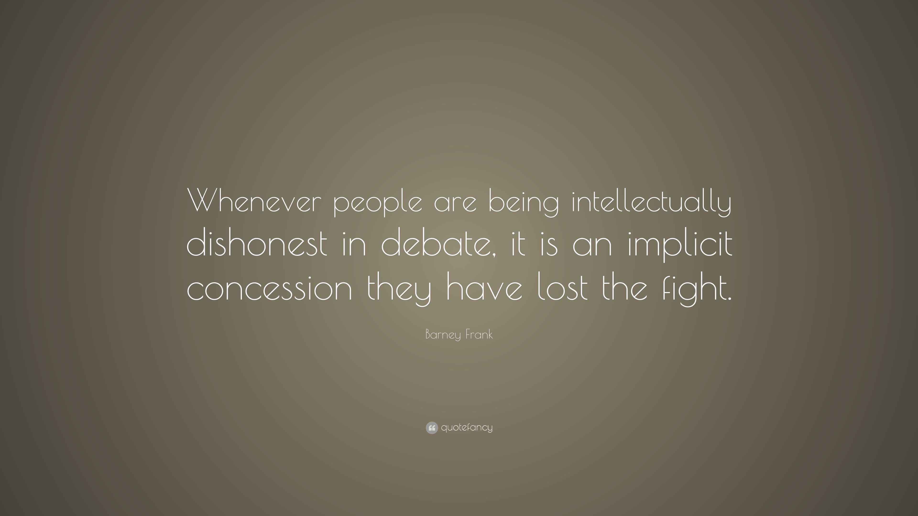 Barney Frank Quote: “Whenever people are being intellectually dishonest ...
