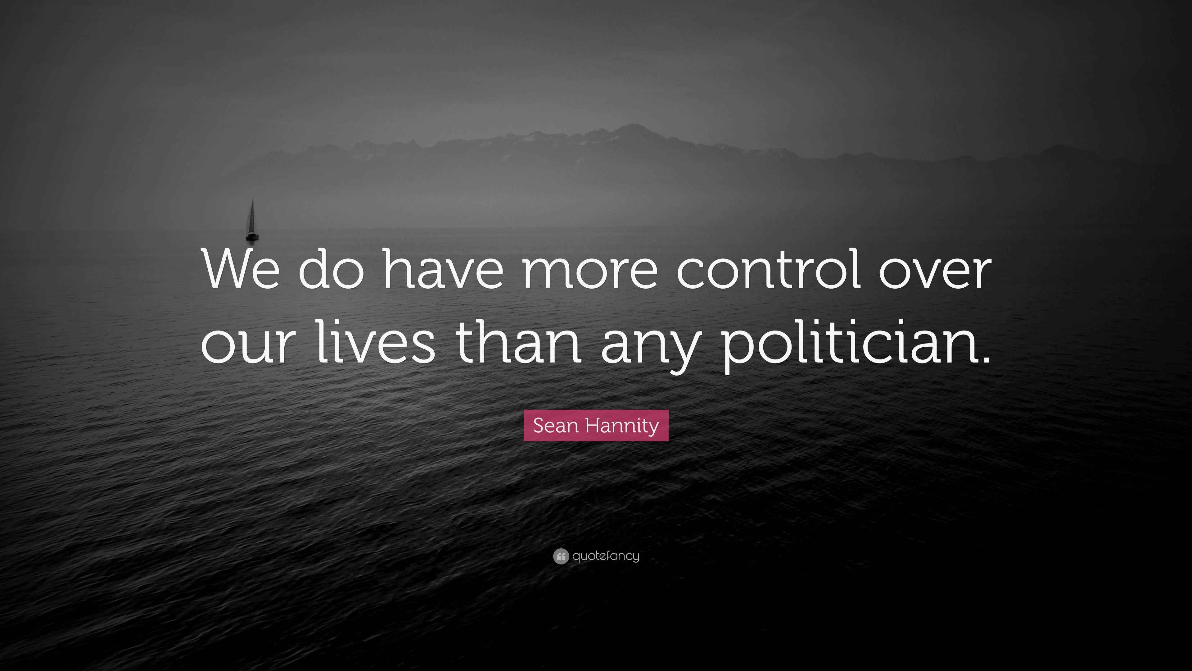 Sean Hannity Quote: “We do have more control over our lives than any ...