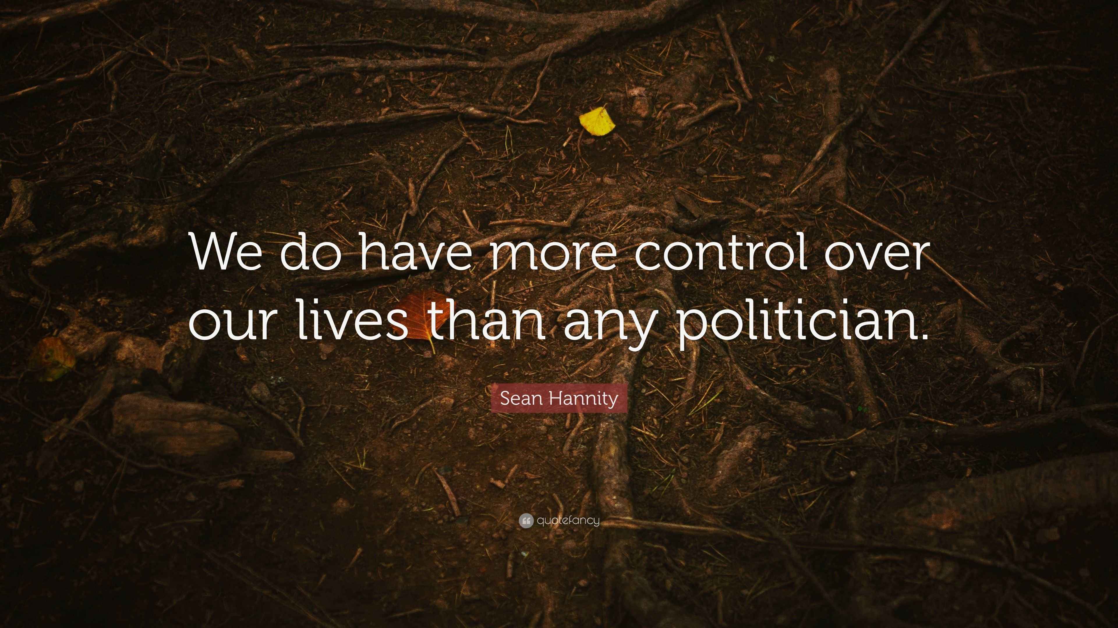 Sean Hannity Quote: “We do have more control over our lives than any ...