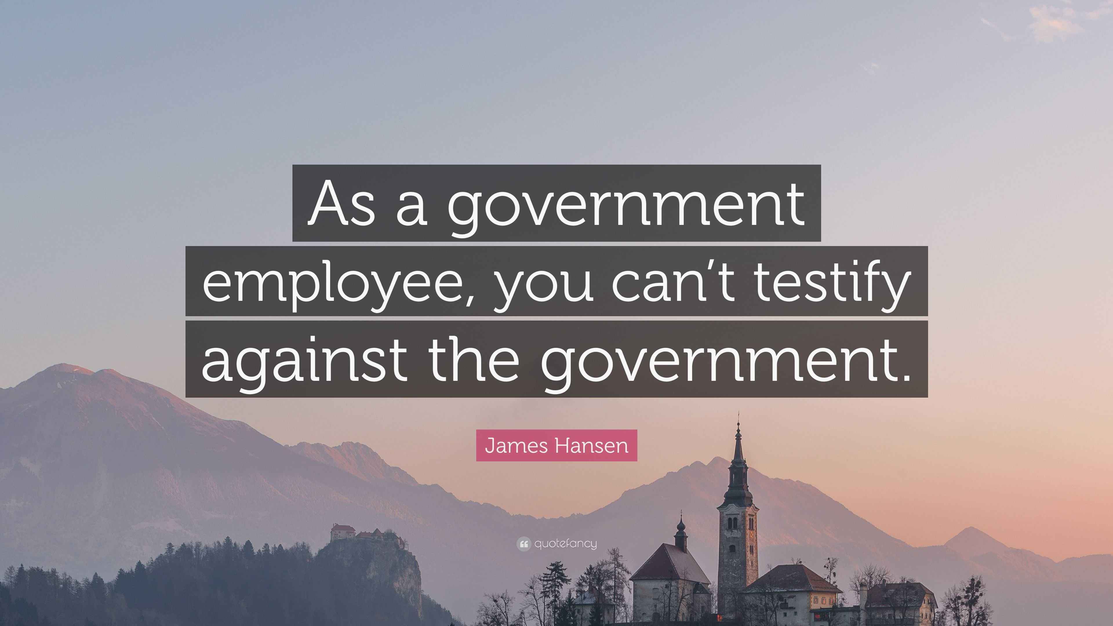 James Hansen Quote: “As a government employee, you can’t testify ...