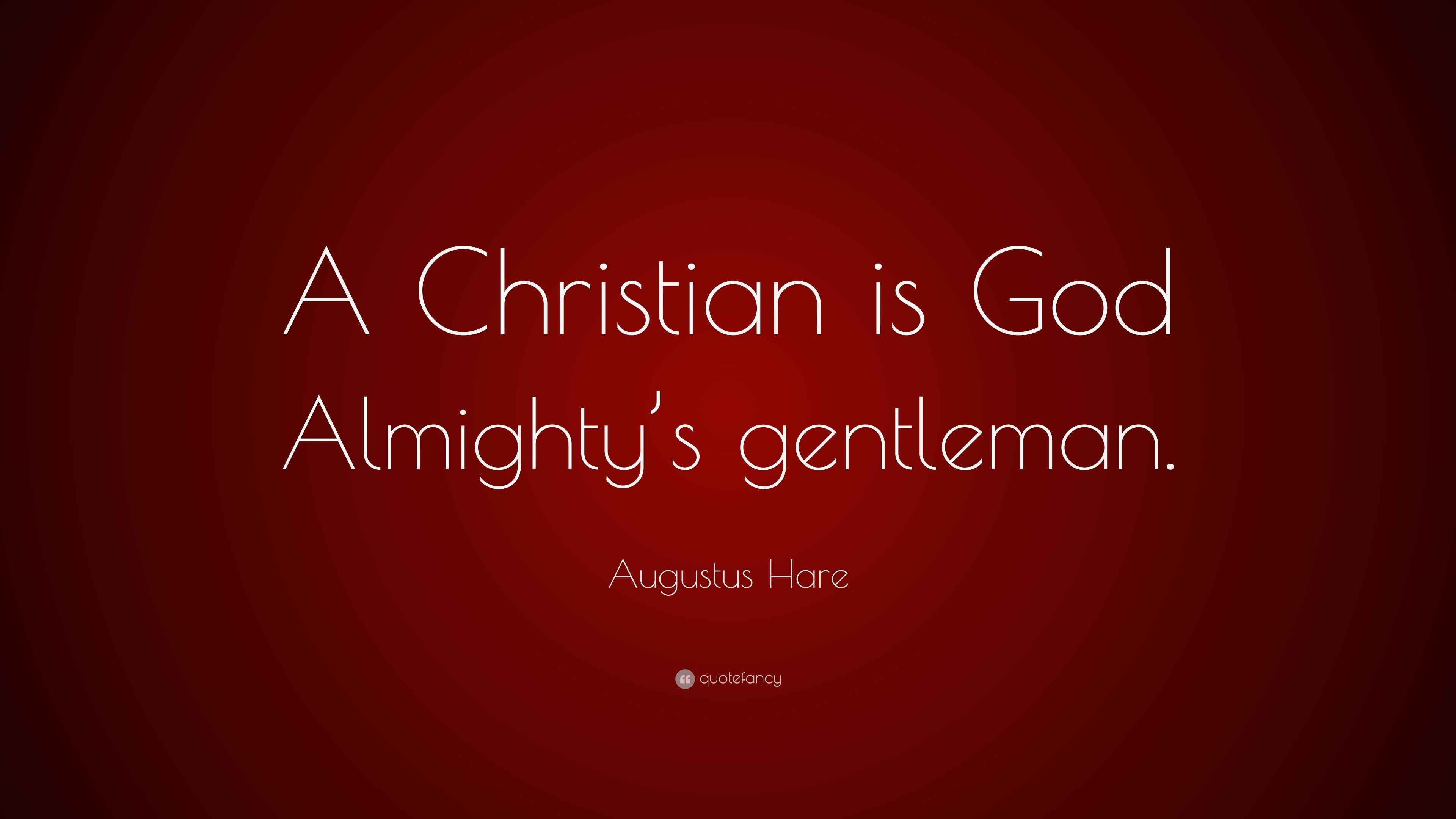Augustus Hare Quote: “A Christian is God Almighty’s gentleman.”
