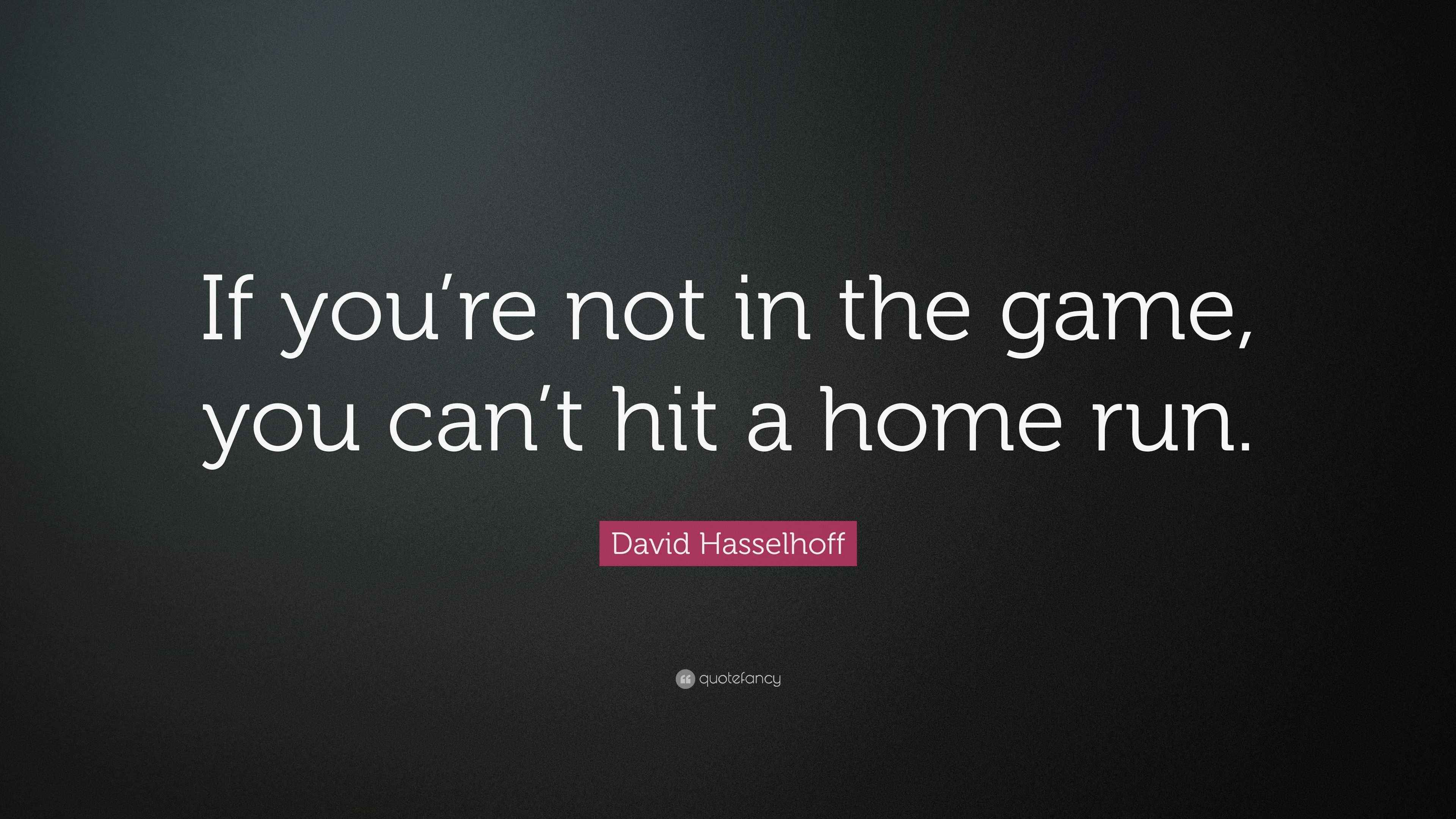 David Hasselhoff Quote: “If you’re not in the game, you can’t hit a ...