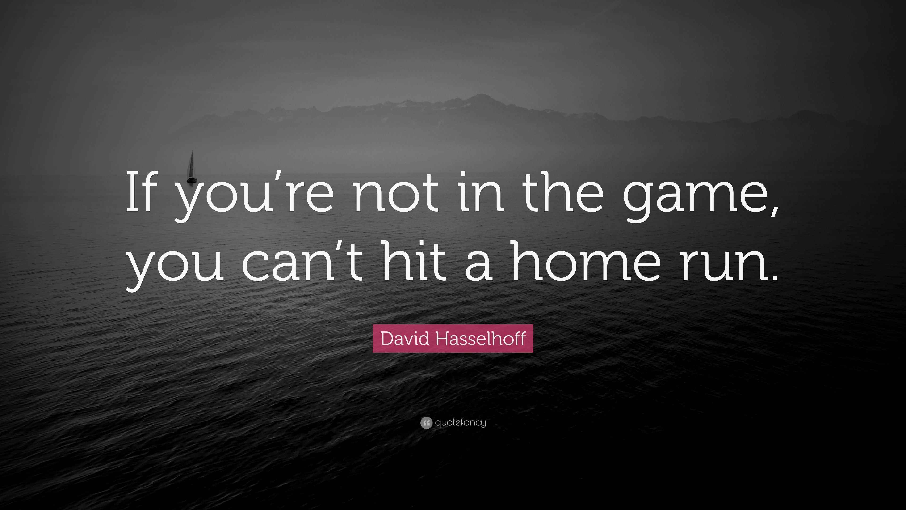 David Hasselhoff Quote: “If you’re not in the game, you can’t hit a ...