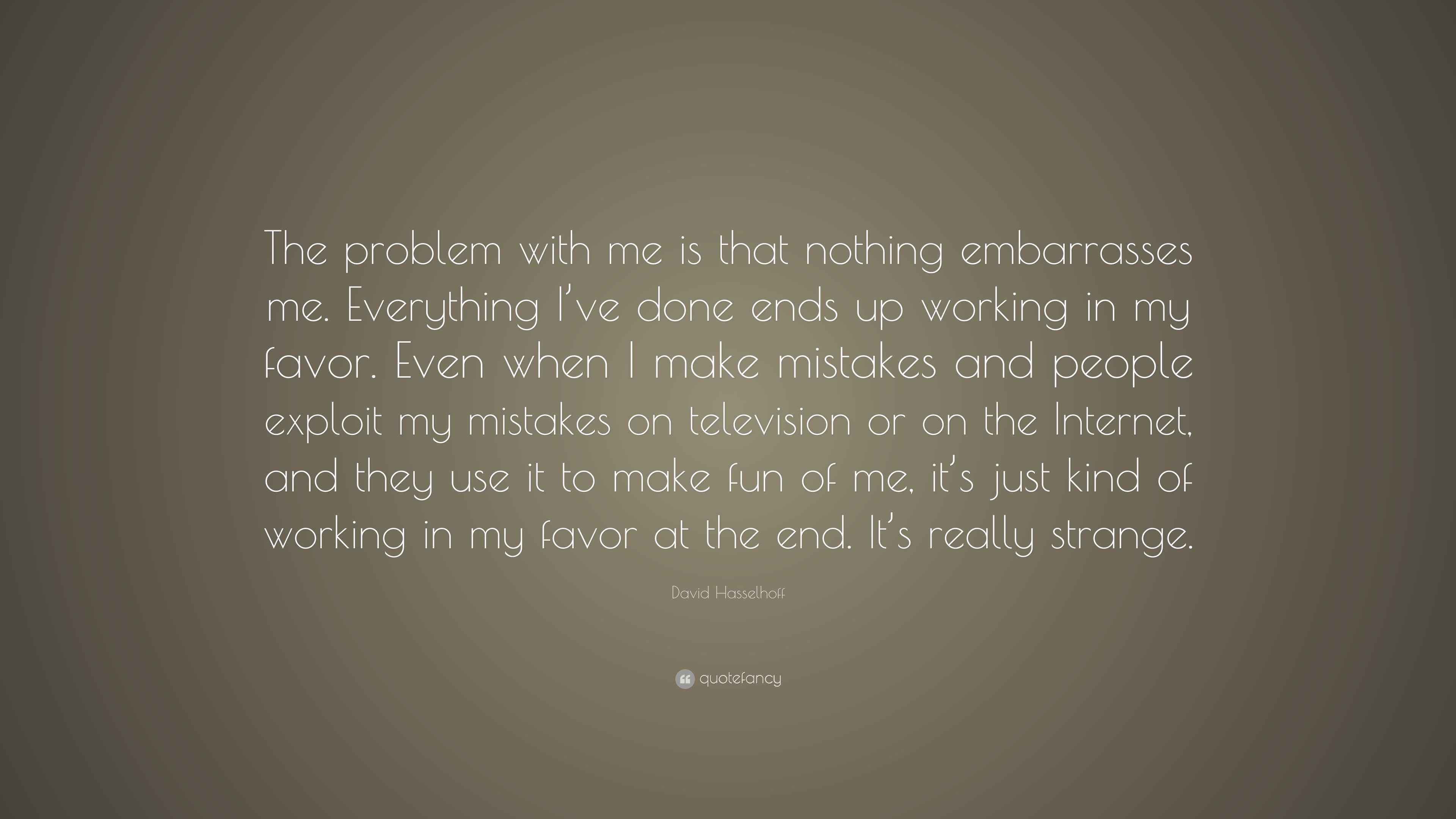 David Hasselhoff Quote: “The problem with me is that nothing ...
