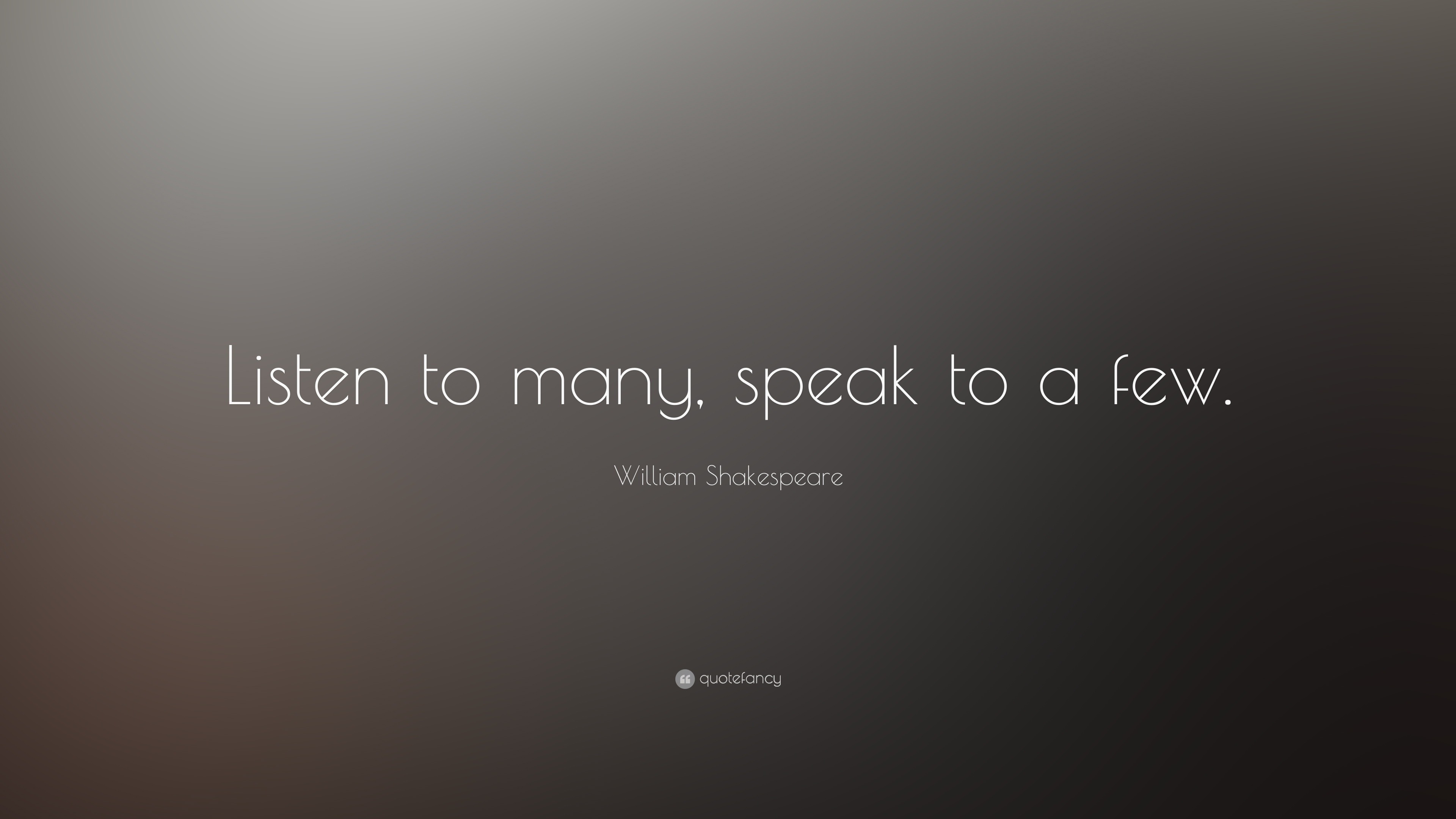William Shakespeare Quote: “Listen to many, speak to a few.”