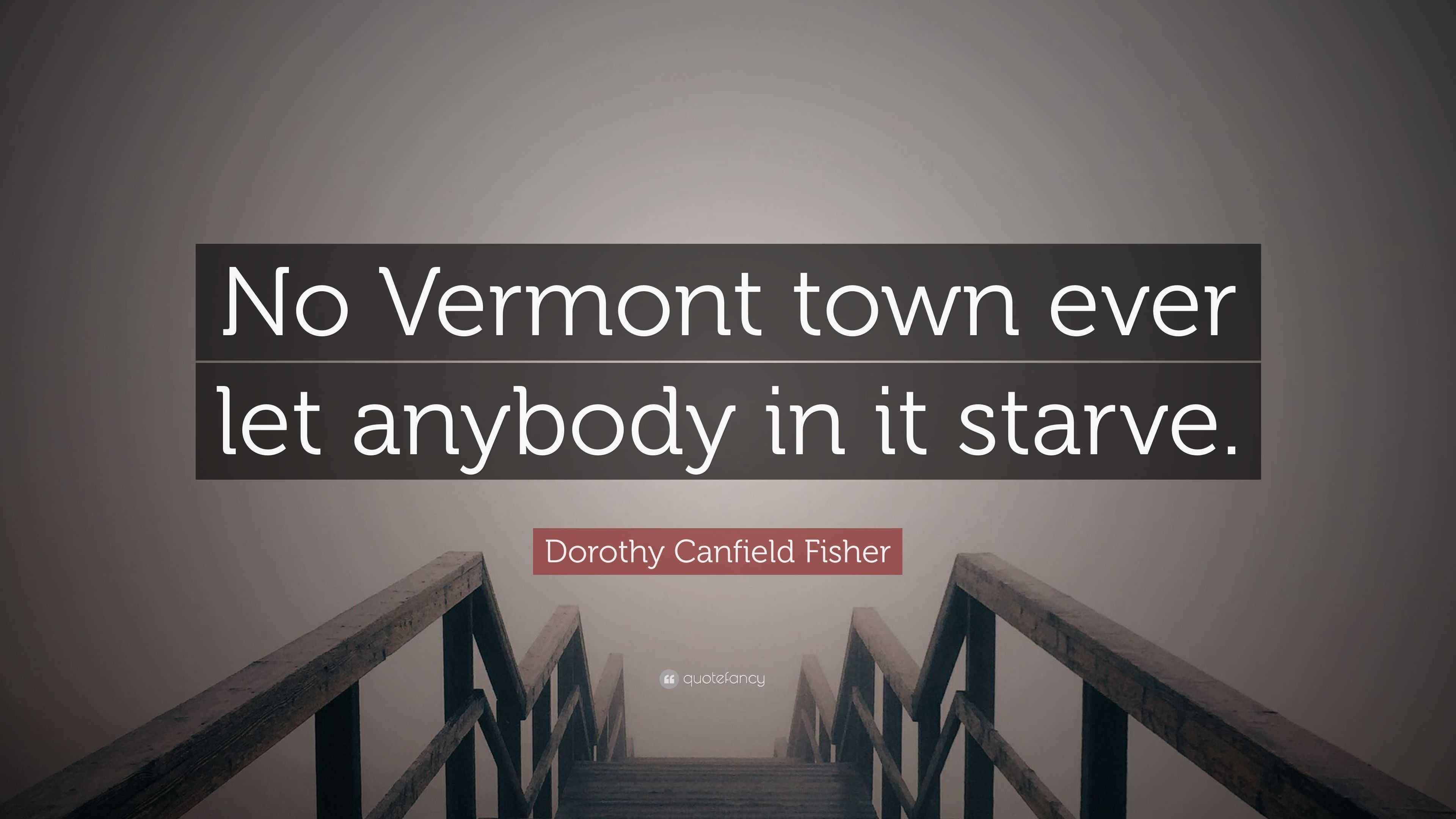 Dorothy Canfield Fisher Quote: “No Vermont town ever let anybody in it ...