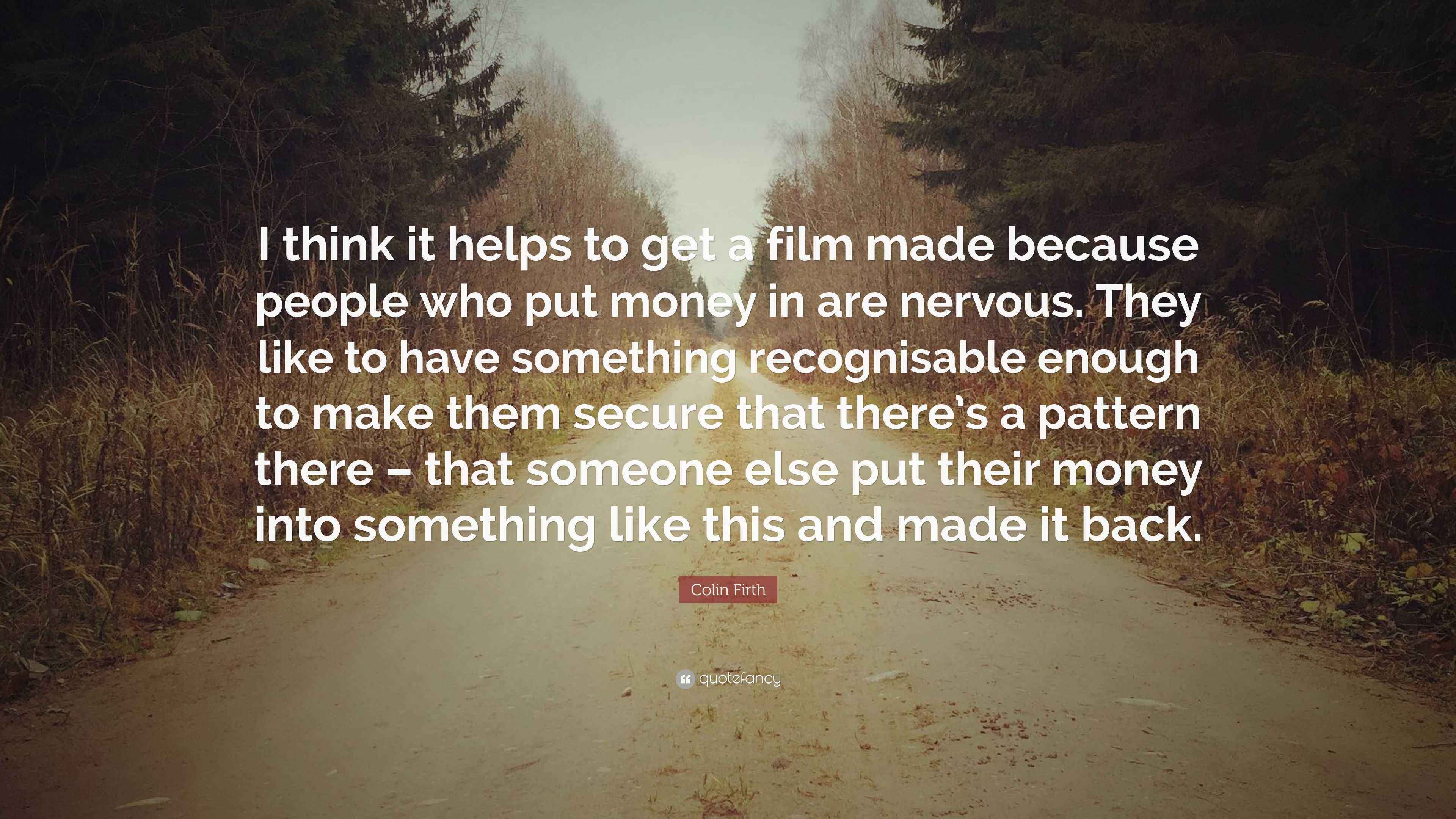 Colin Firth Quote: “I think it helps to get a film made because people ...