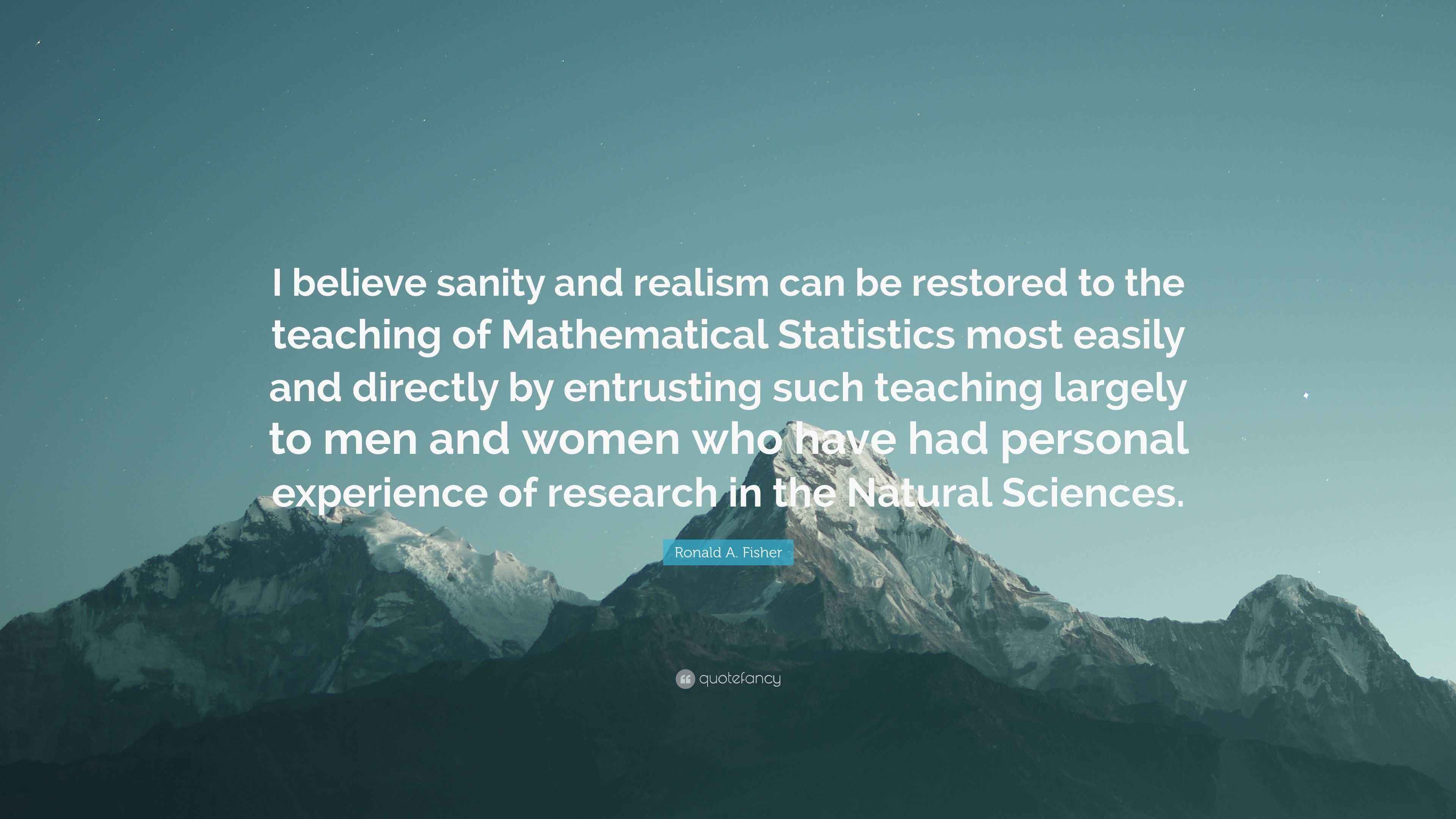 Ronald A. Fisher Quote: “I believe sanity and realism can be restored ...