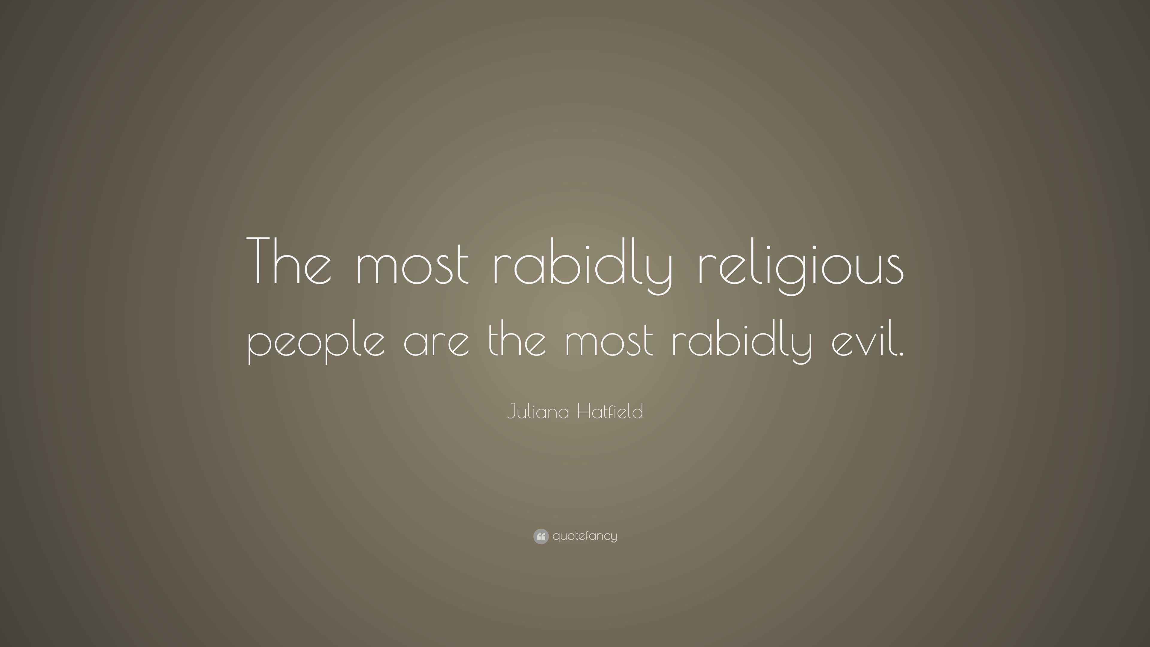 Juliana Hatfield Quote: “The most rabidly religious people are the most ...