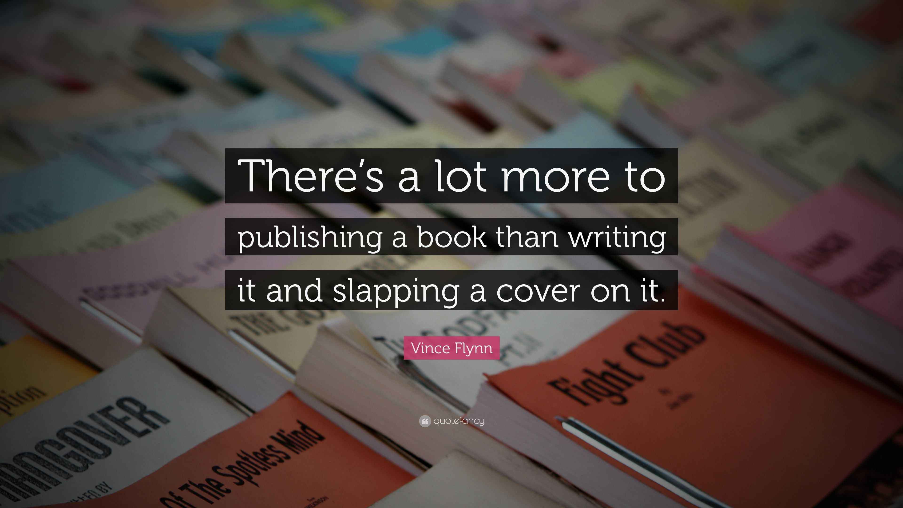 Vince Flynn Quote: “There’s a lot more to publishing a book than ...