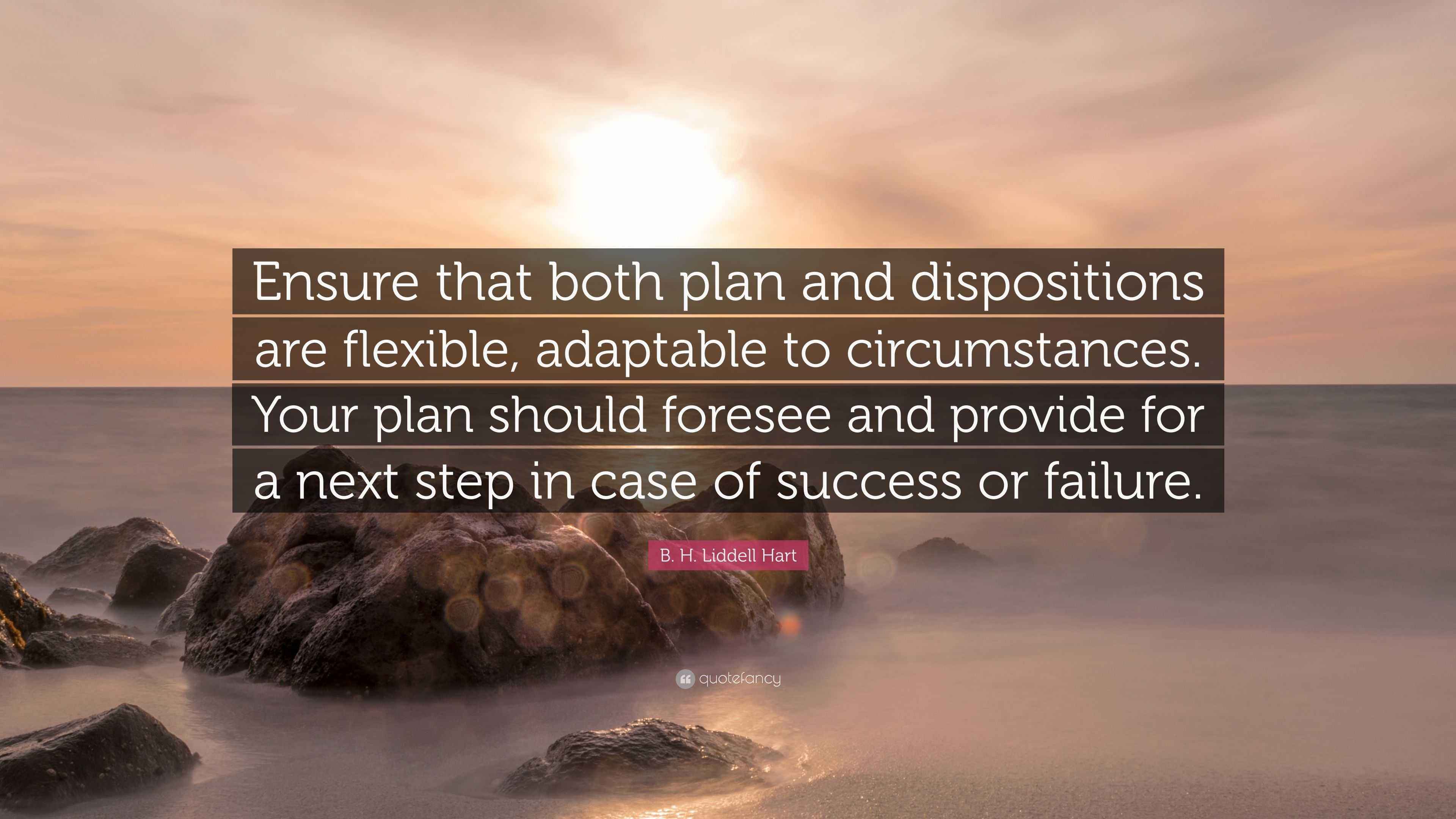 B. H. Liddell Hart Quote: “Ensure that both plan and dispositions are ...