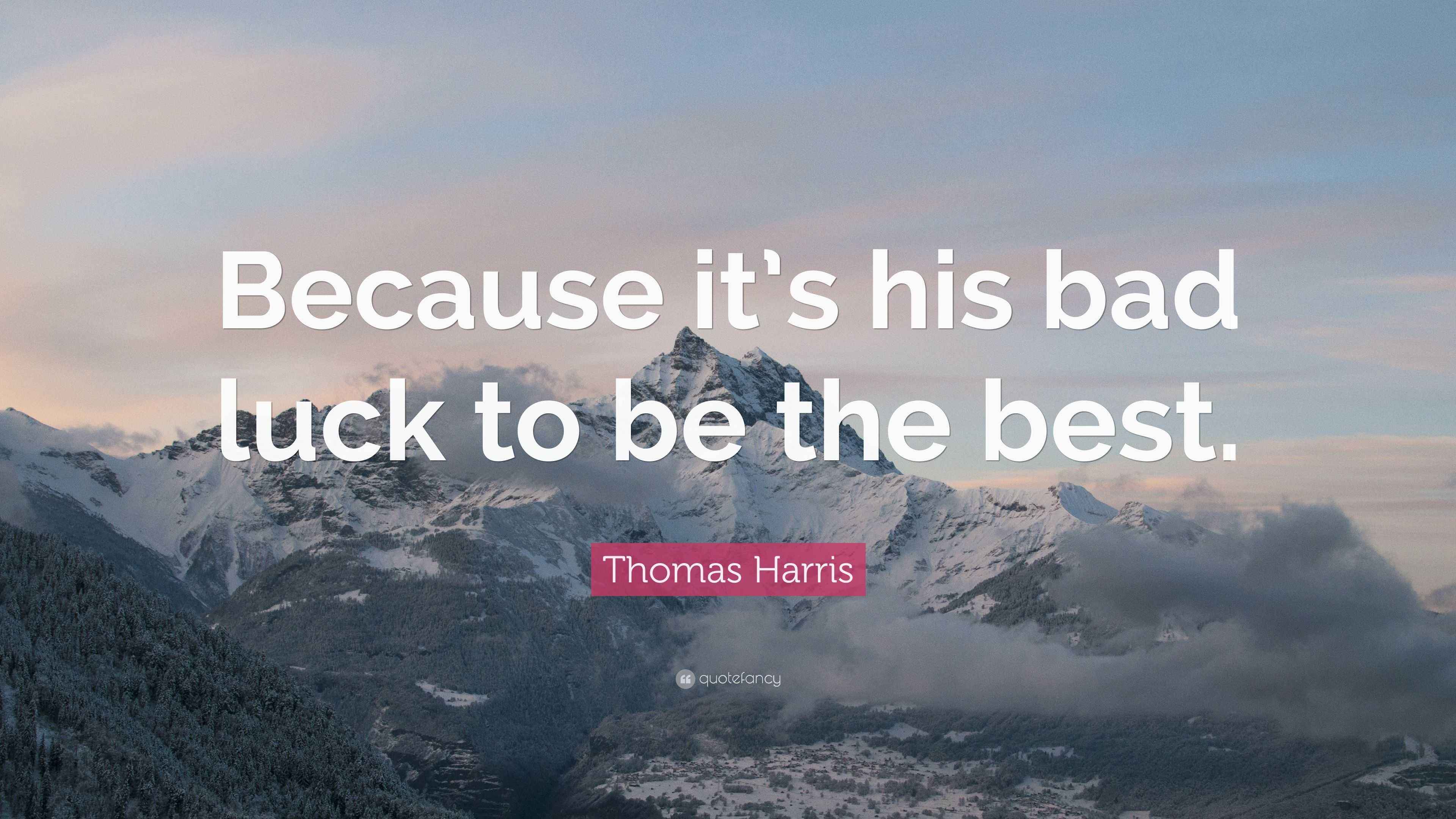 Thomas Harris Quote: “Because it’s his bad luck to be the best.”
