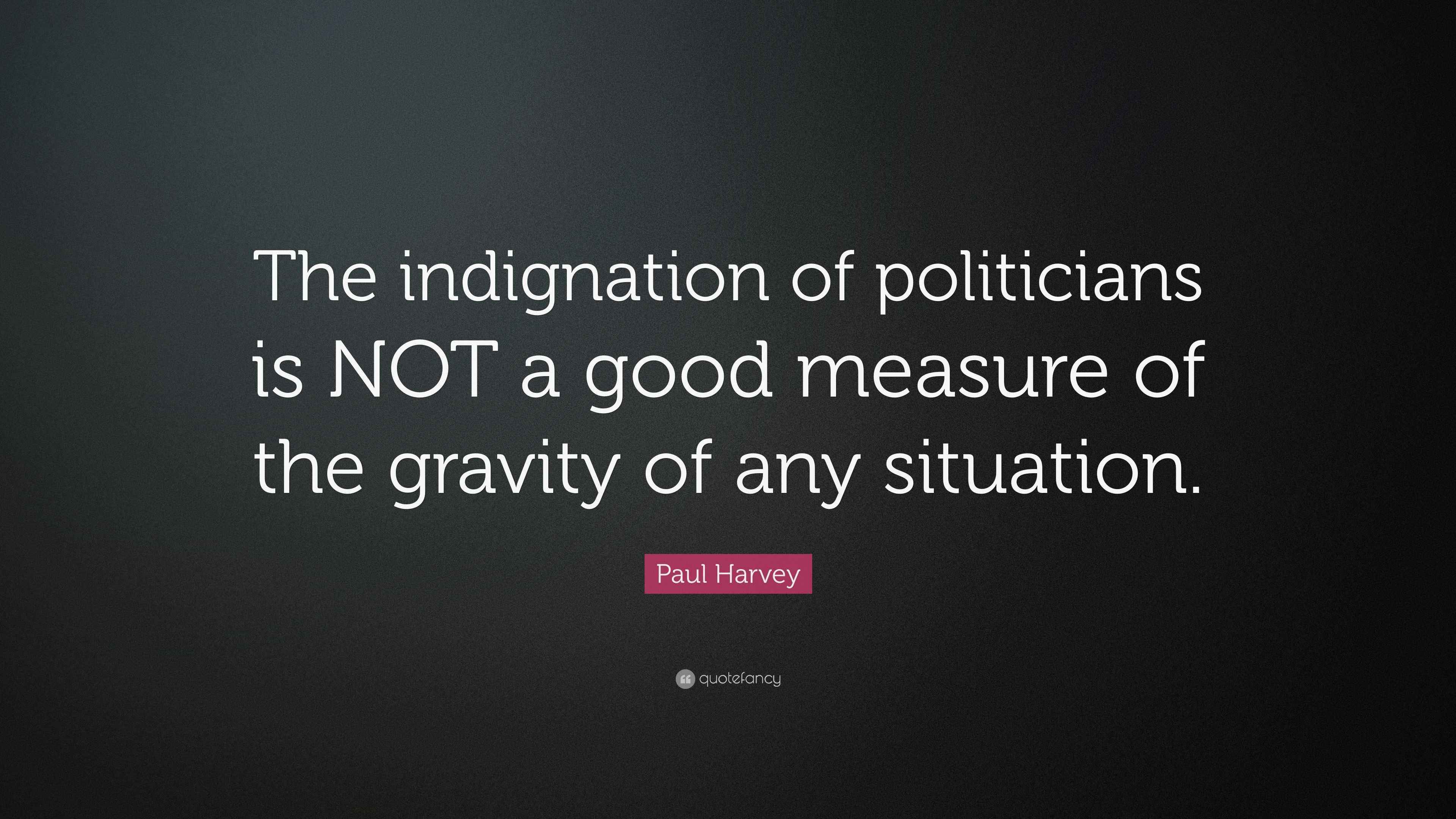 Paul Harvey Quote: “The indignation of politicians is NOT a good ...