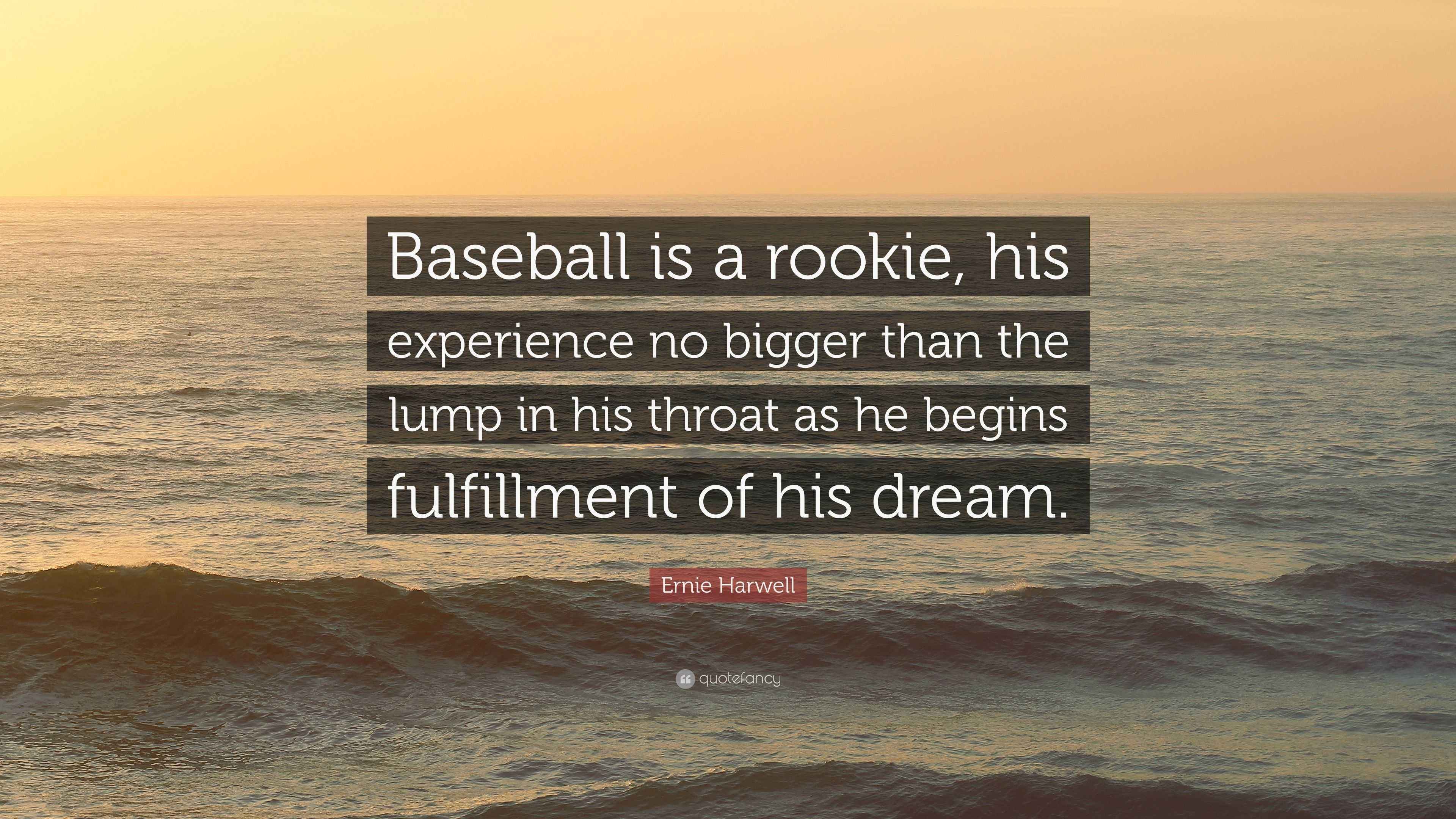 Ernie Harwell Quote: “Baseball is a rookie, his experience no bigger ...