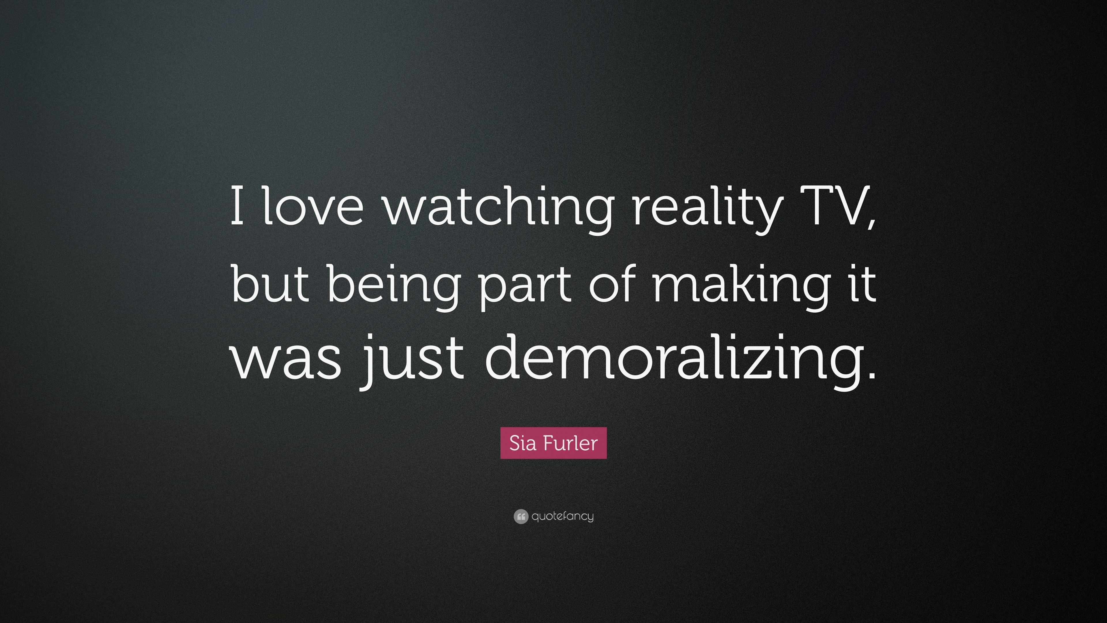 Sia Furler Quote: “I love watching reality TV, but being part of making ...