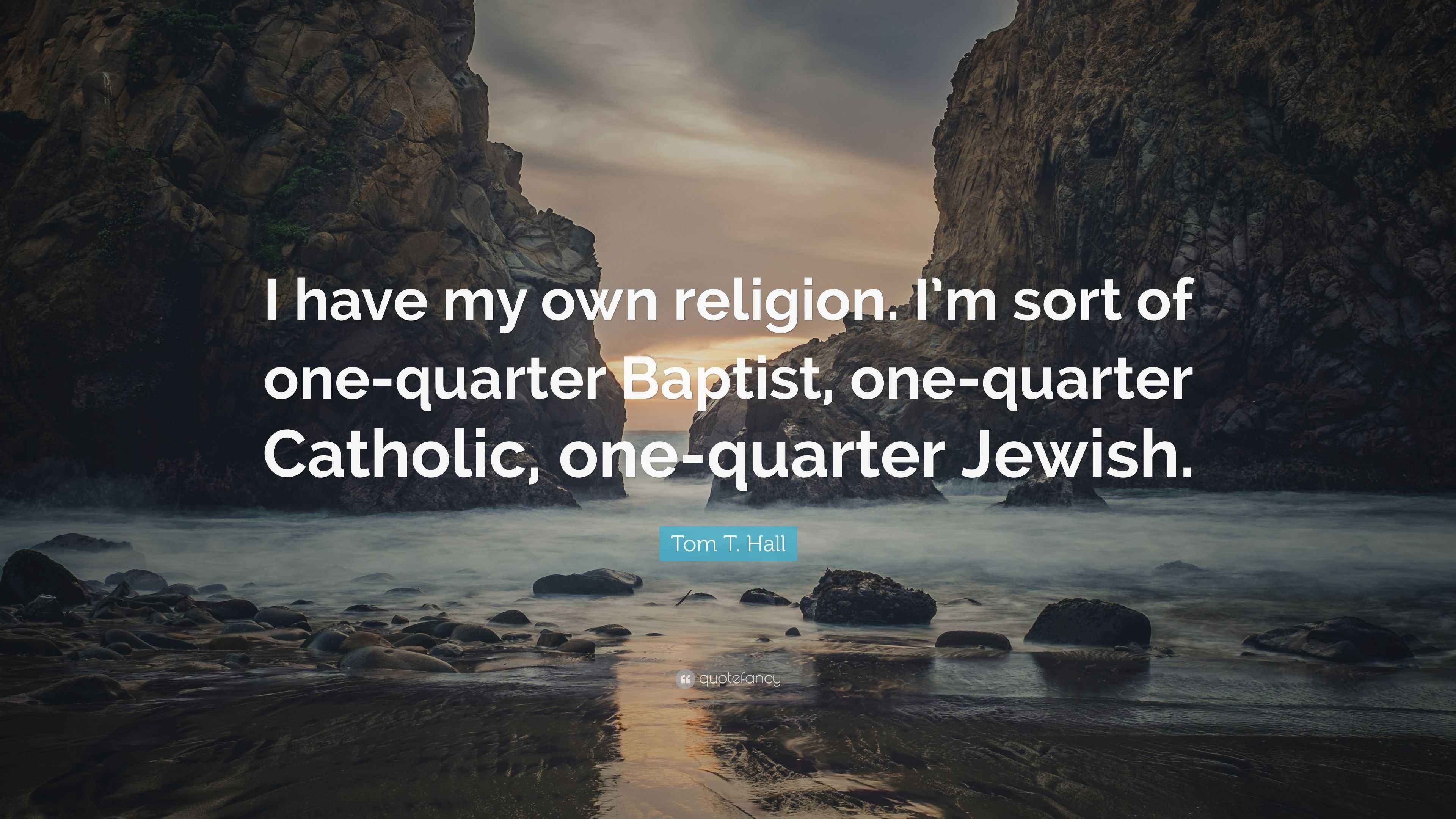 Tom T. Hall Quote: “I have my own religion. I’m sort of one-quarter ...