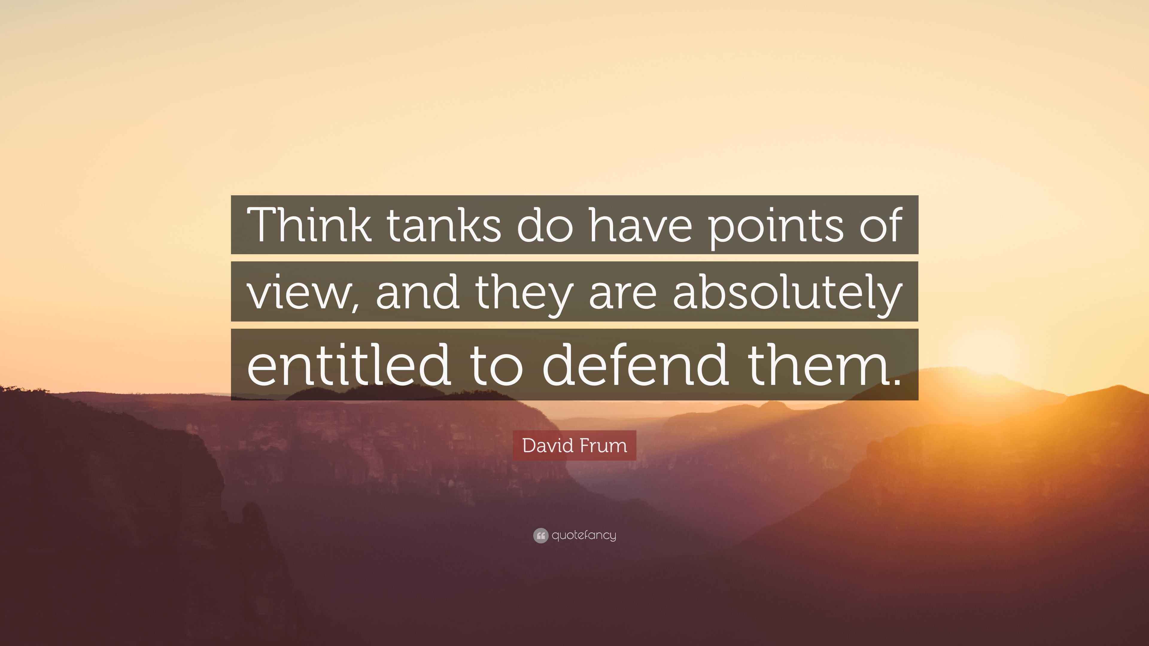 David Frum Quote: “Think tanks do have points of view, and they are ...