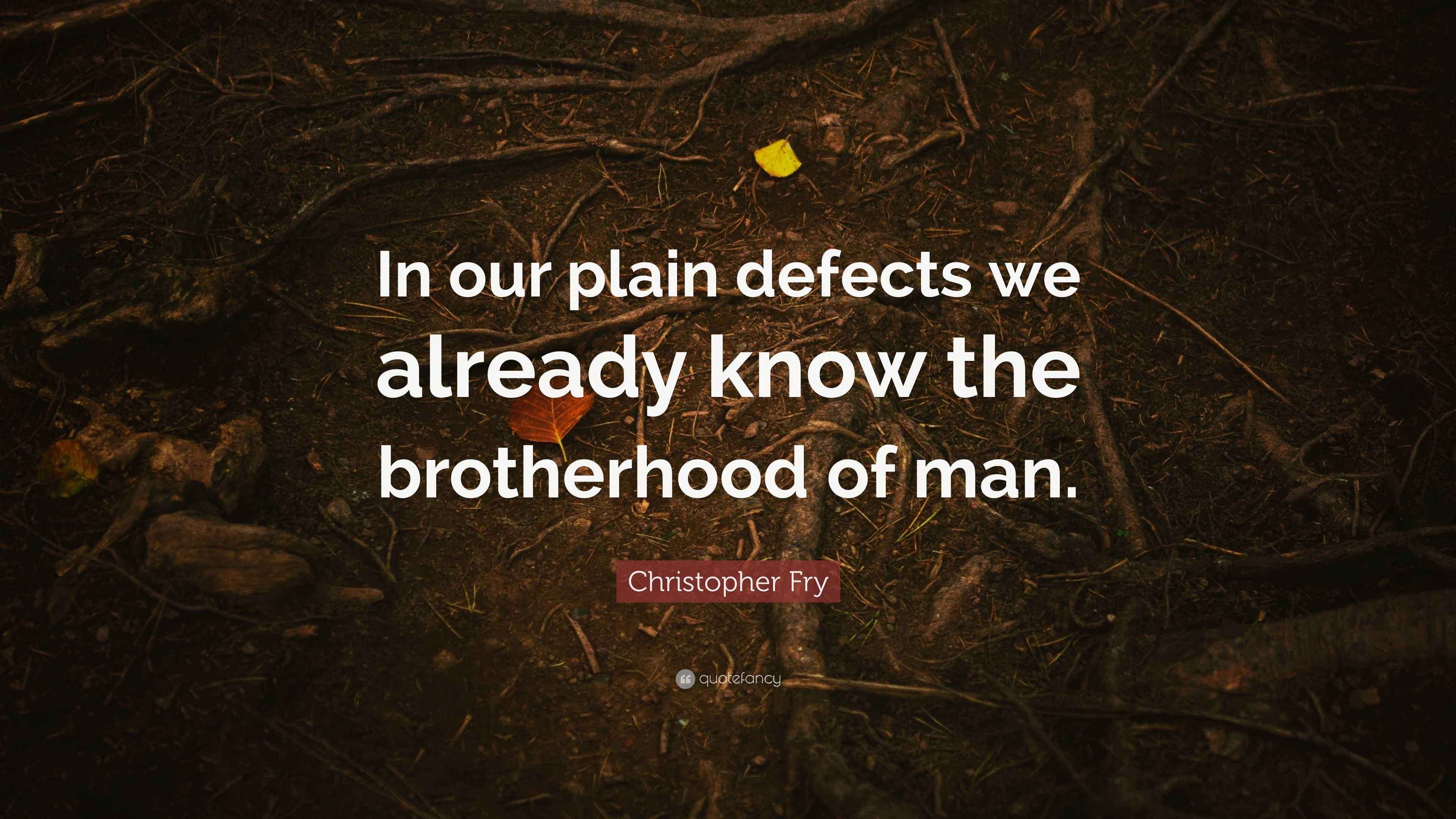 Christopher Fry Quote: “In our plain defects we already know the ...