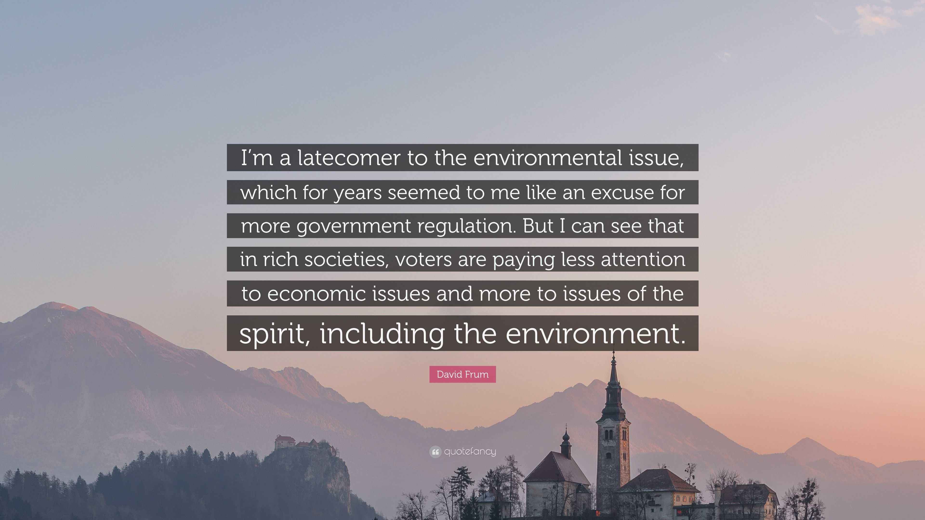 David Frum Quote: “I’m a latecomer to the environmental issue, which ...