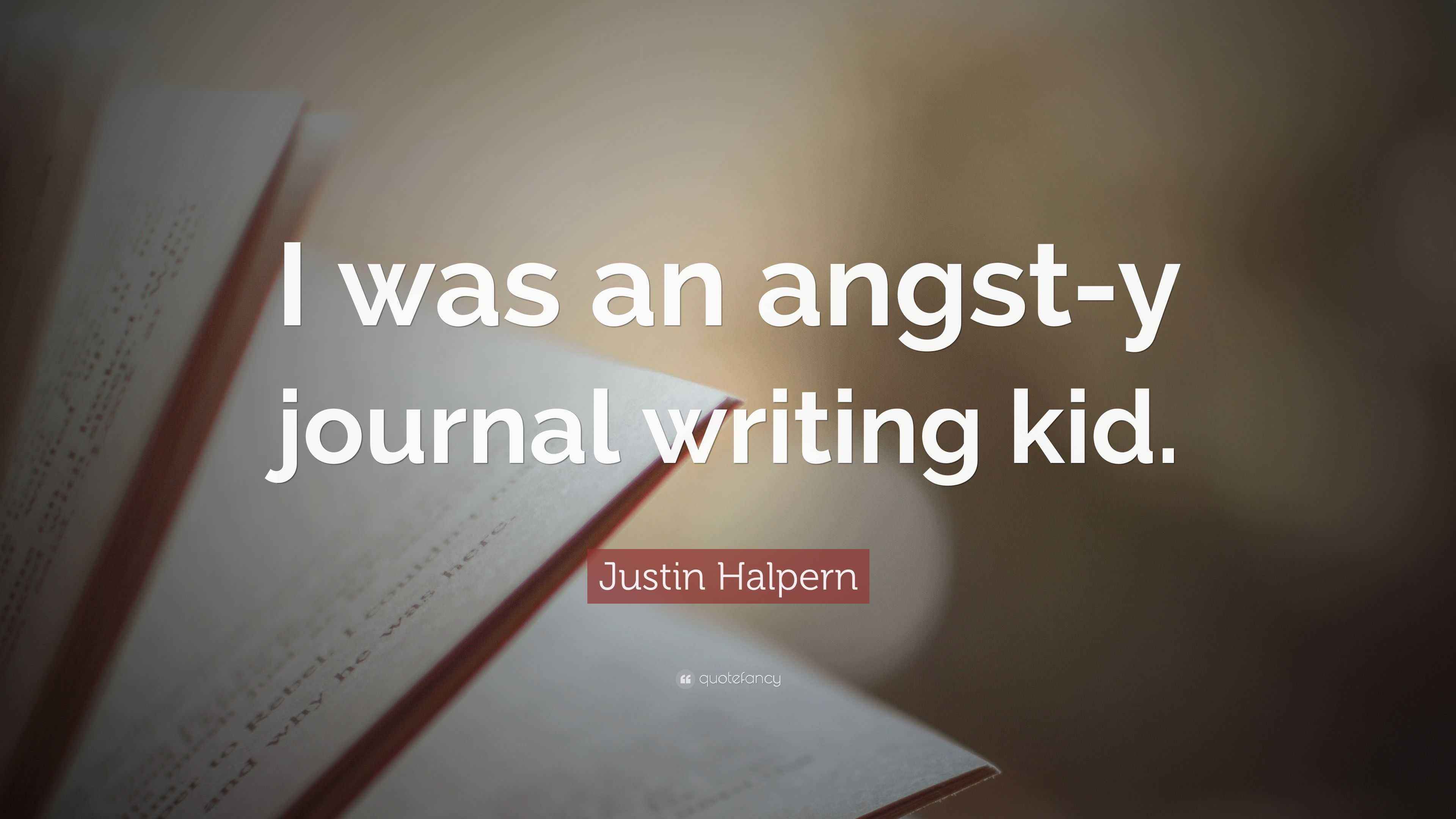 Justin Halpern Quote: “I was an angst-y journal writing kid.”