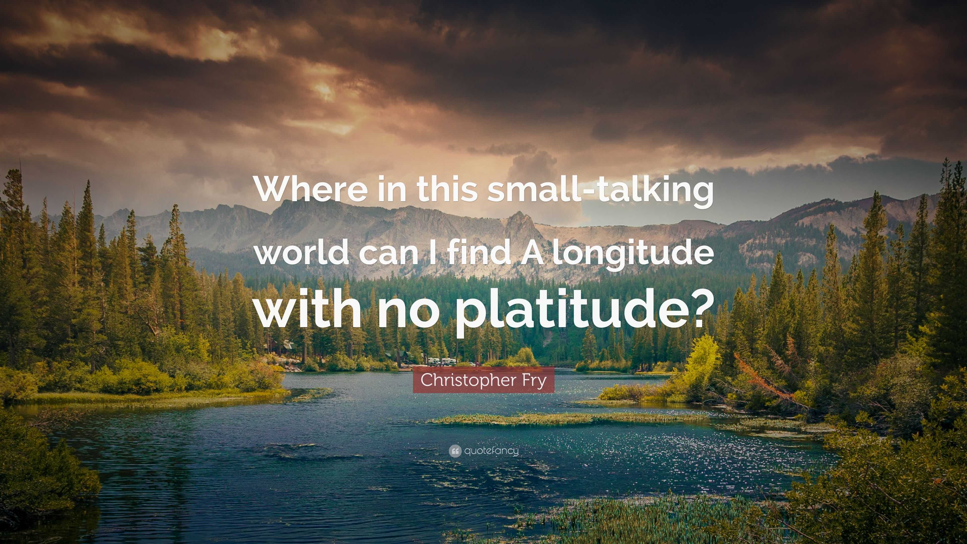 Christopher Fry Quote: “Where in this small-talking world can I find A ...