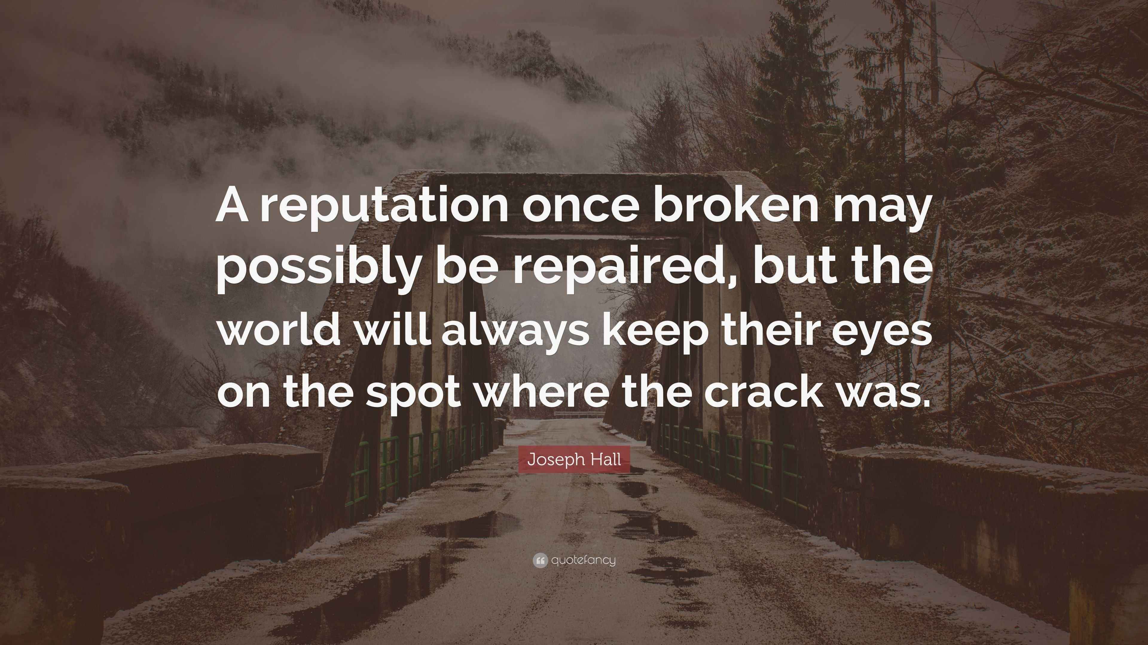 Joseph Hall Quote: “A reputation once broken may possibly be repaired ...