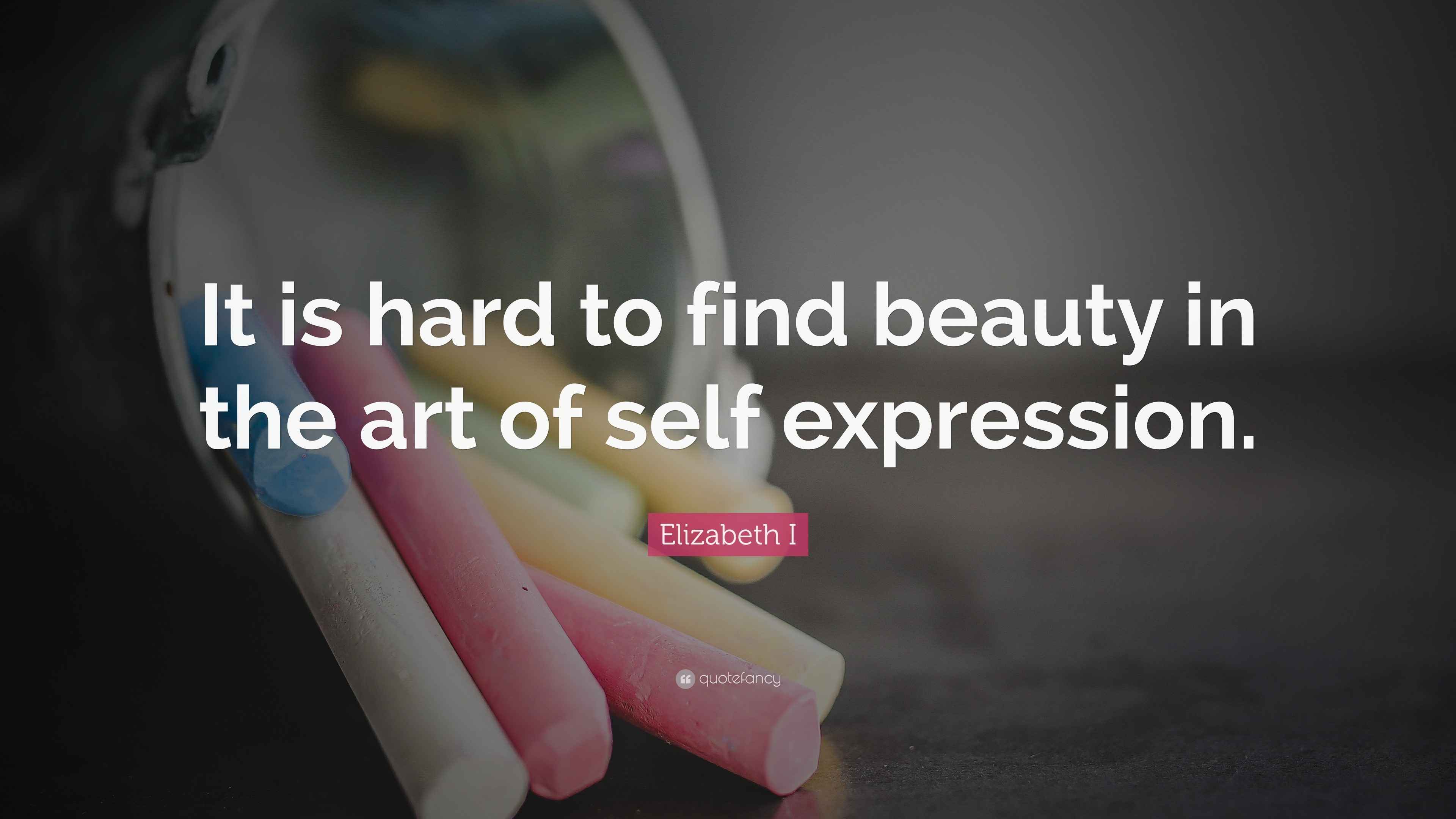 Elizabeth I Quote: “It is hard to find beauty in the art of self ...