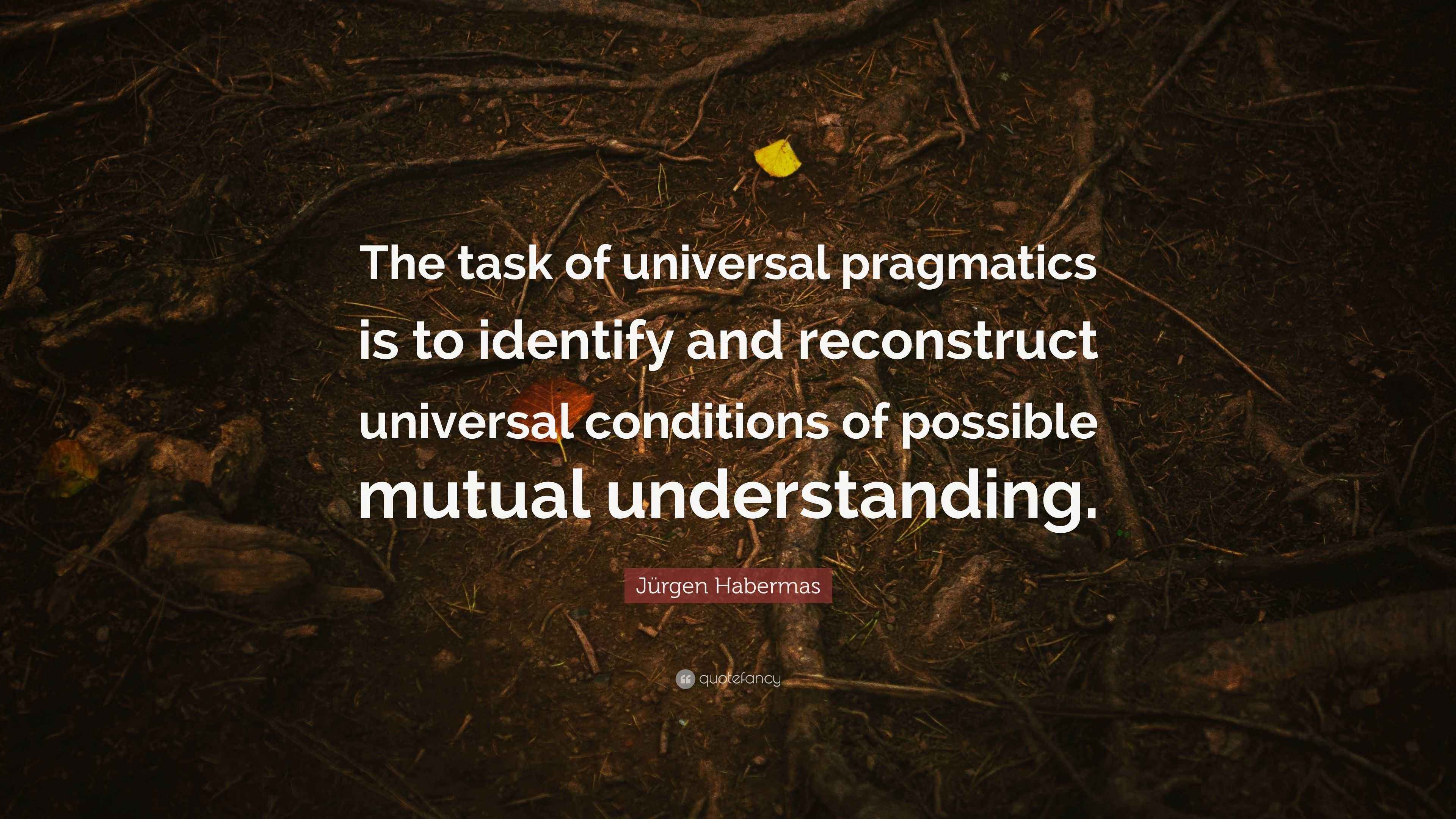Jürgen Habermas Quote: “The task of universal pragmatics is to identify ...