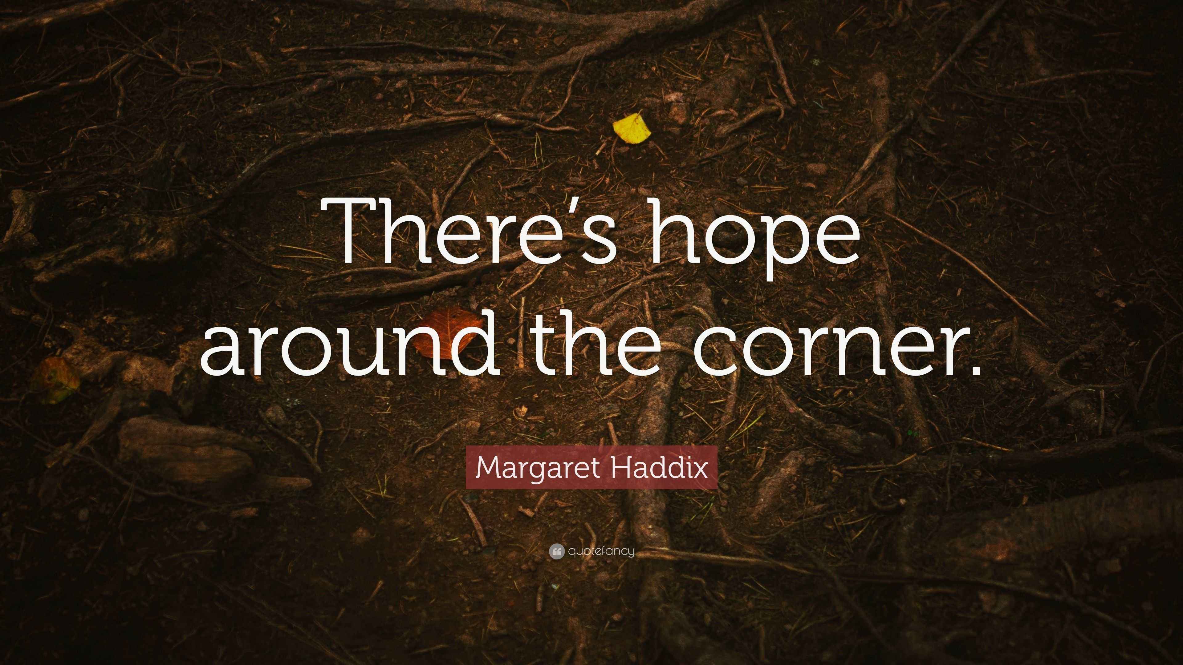 Margaret Haddix Quote: “There’s hope around the corner.”