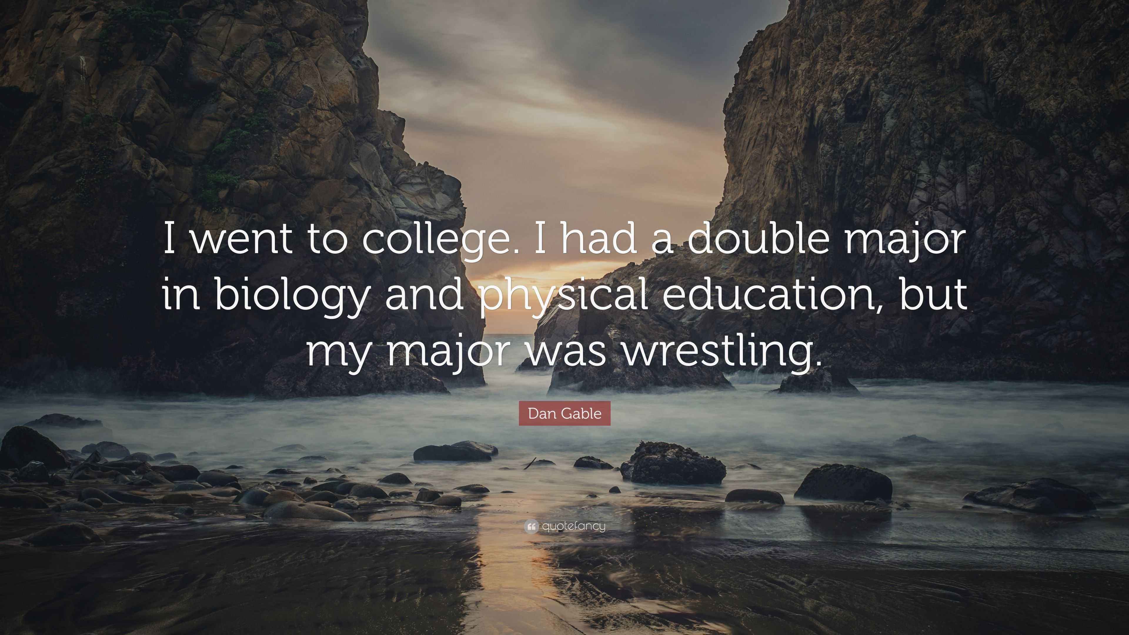 Dan Gable Quote: “I went to college. I had a double major in biology ...