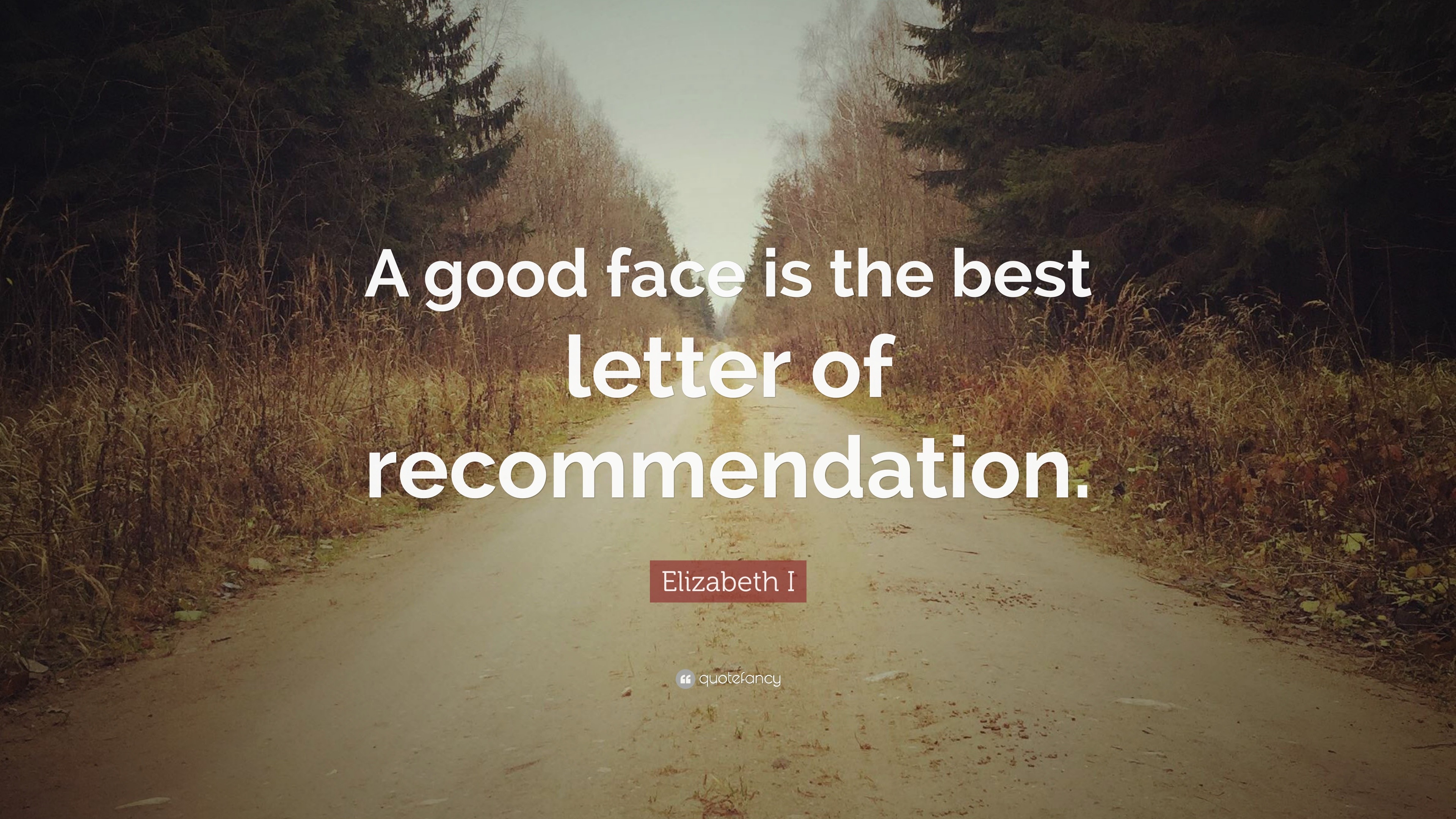 Elizabeth I Quote: “A good face is the best letter of recommendation.”