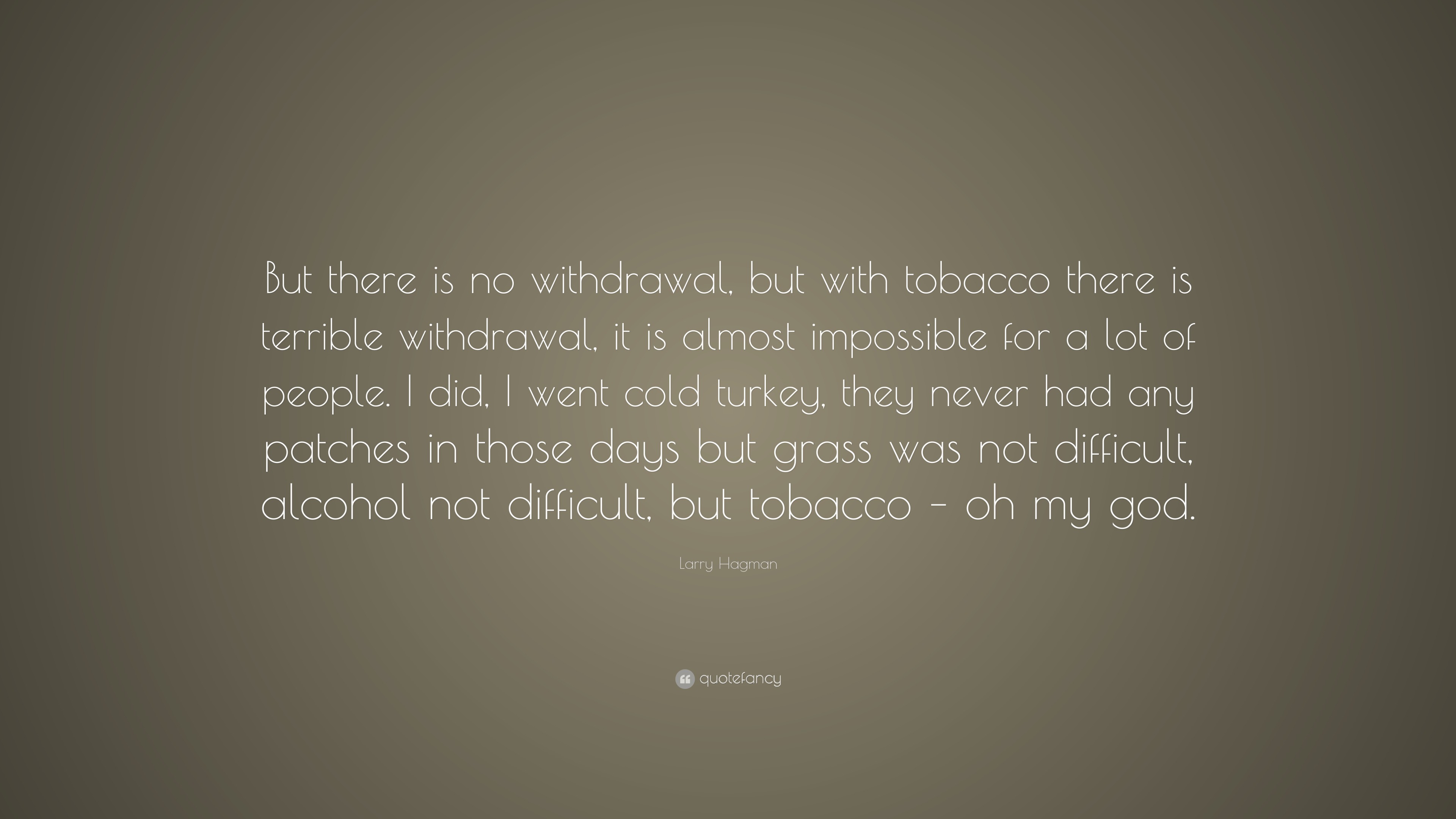 Larry Hagman Quote: “But there is no withdrawal, but with tobacco there ...