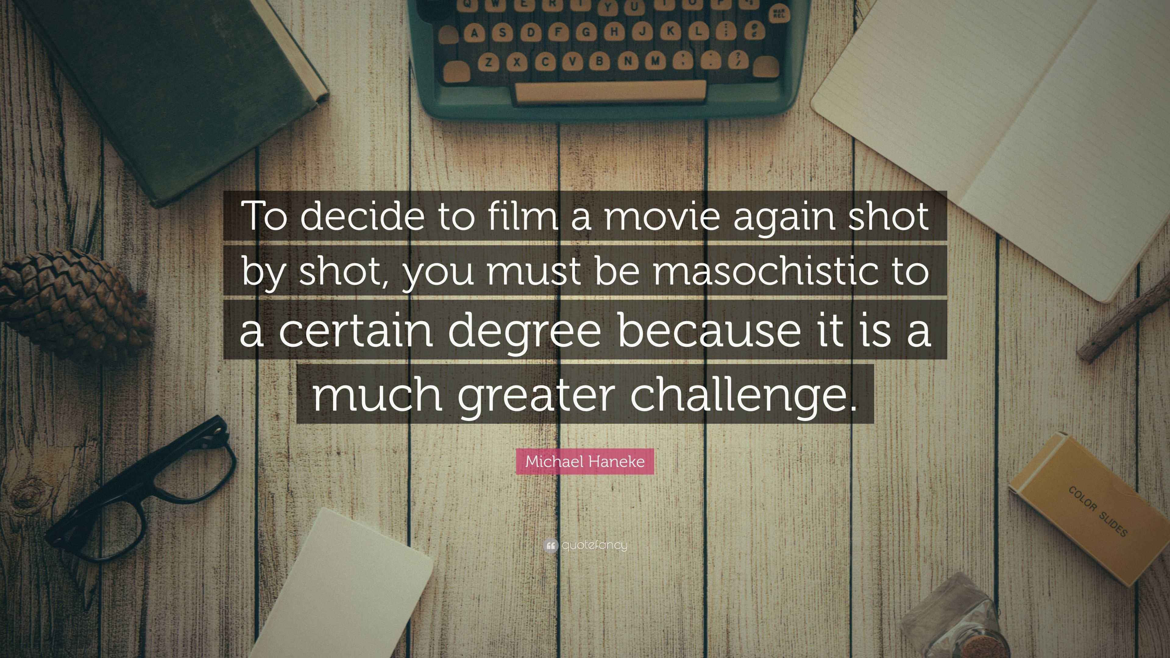 Michael Haneke Quote: “To decide to film a movie again shot by shot ...