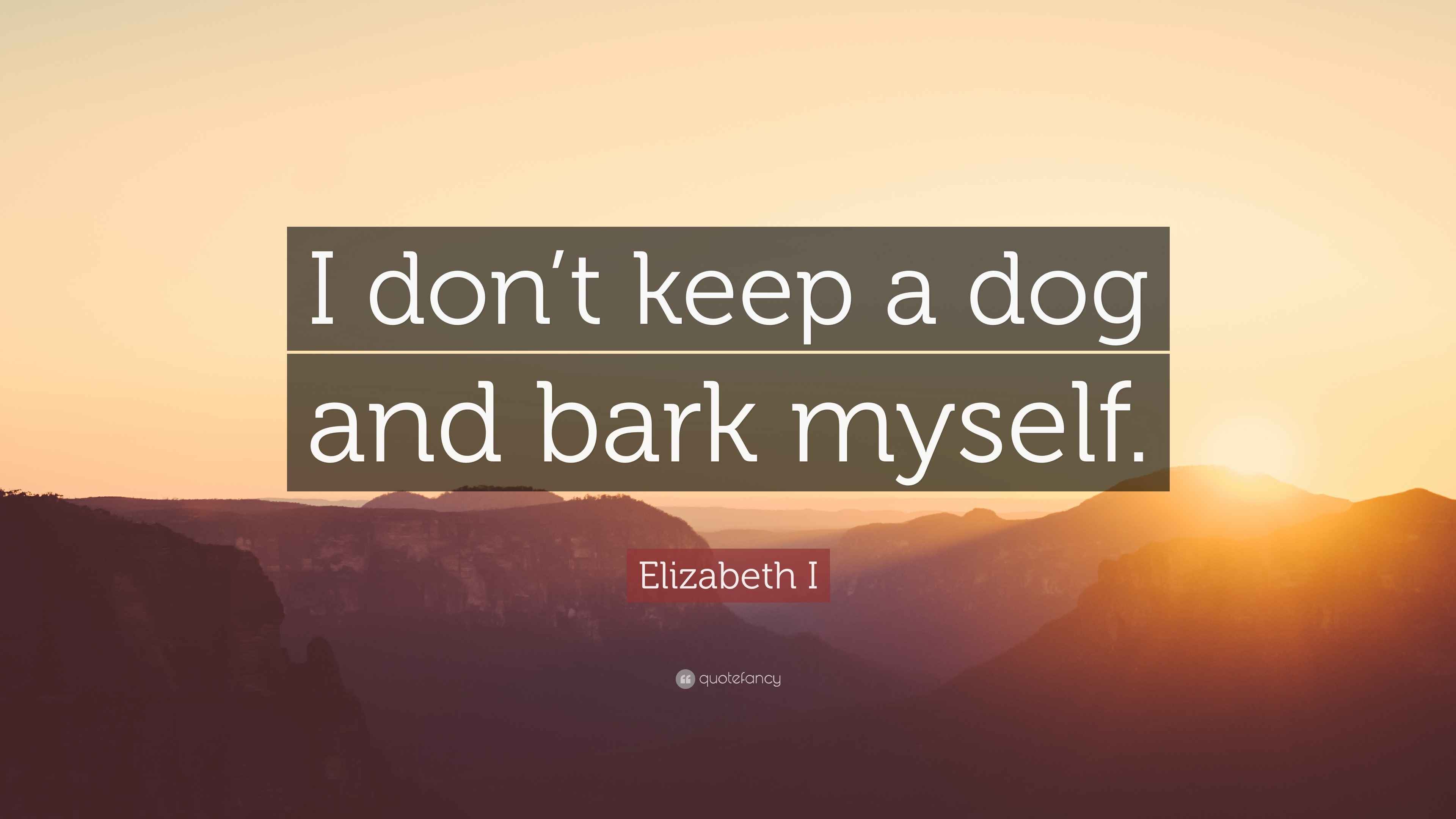 Elizabeth I Quote: “I don’t keep a dog and bark myself.”