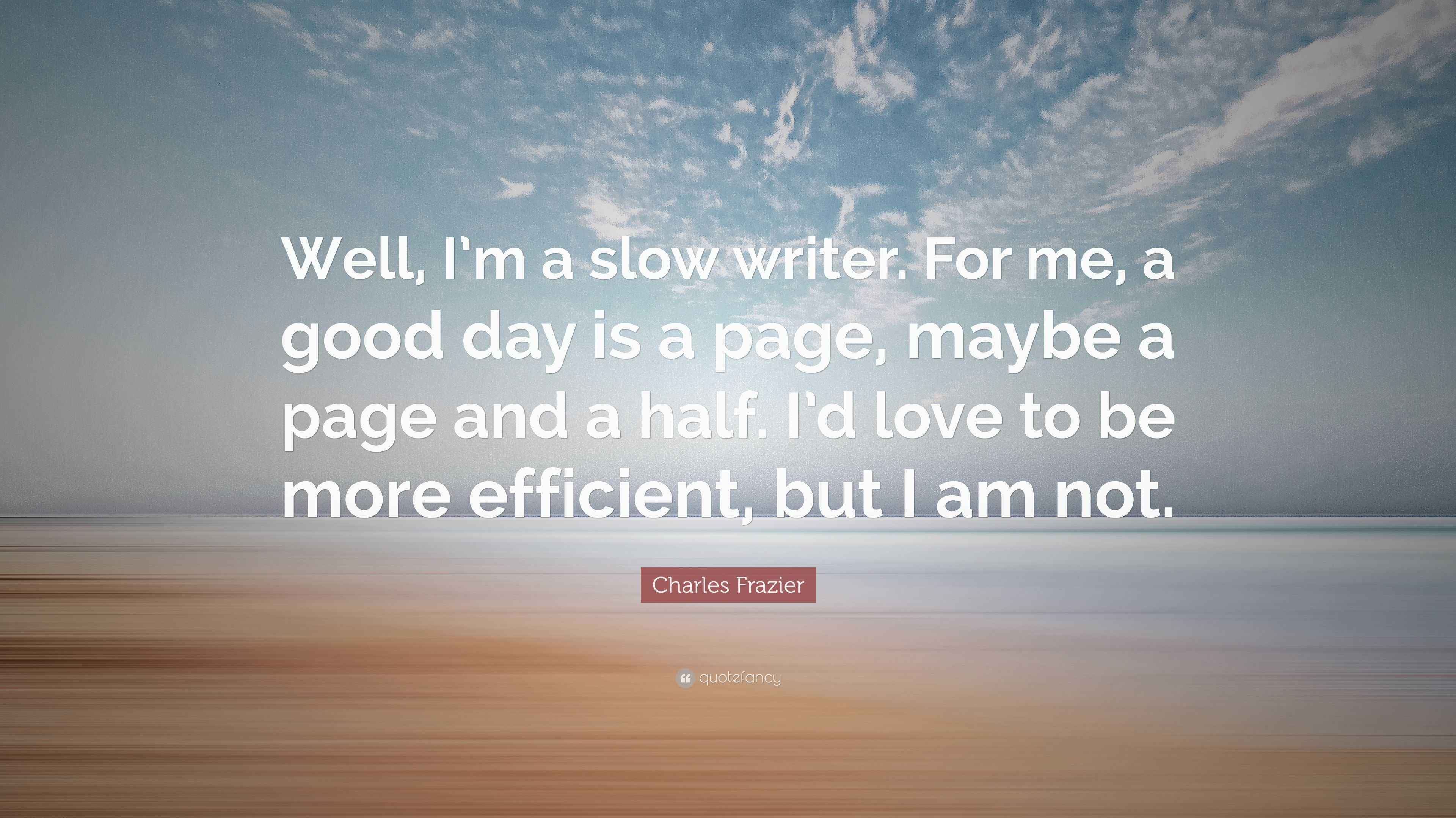 Charles Frazier Quote: “Well, I’m a slow writer. For me, a good day is ...