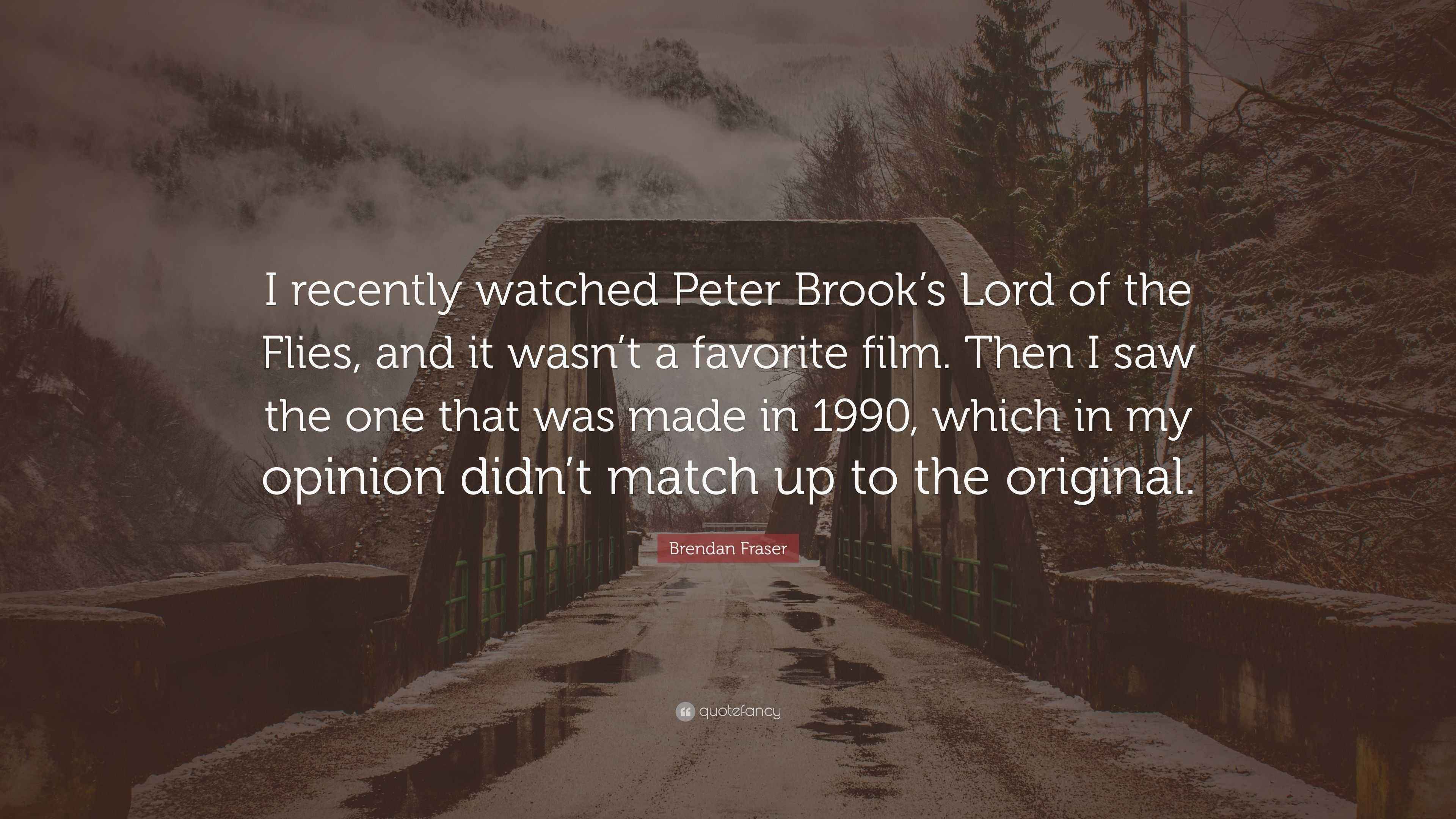 Brendan Fraser Quote: “I recently watched Peter Brook’s Lord of the ...