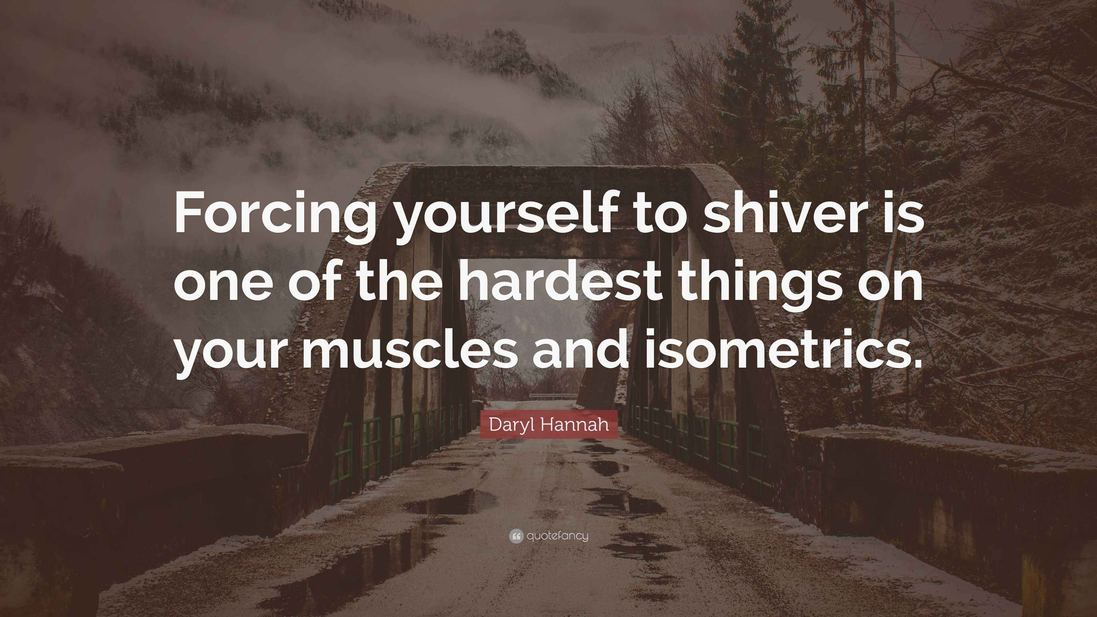 Daryl Hannah Quote: “Forcing yourself to shiver is one of the hardest ...