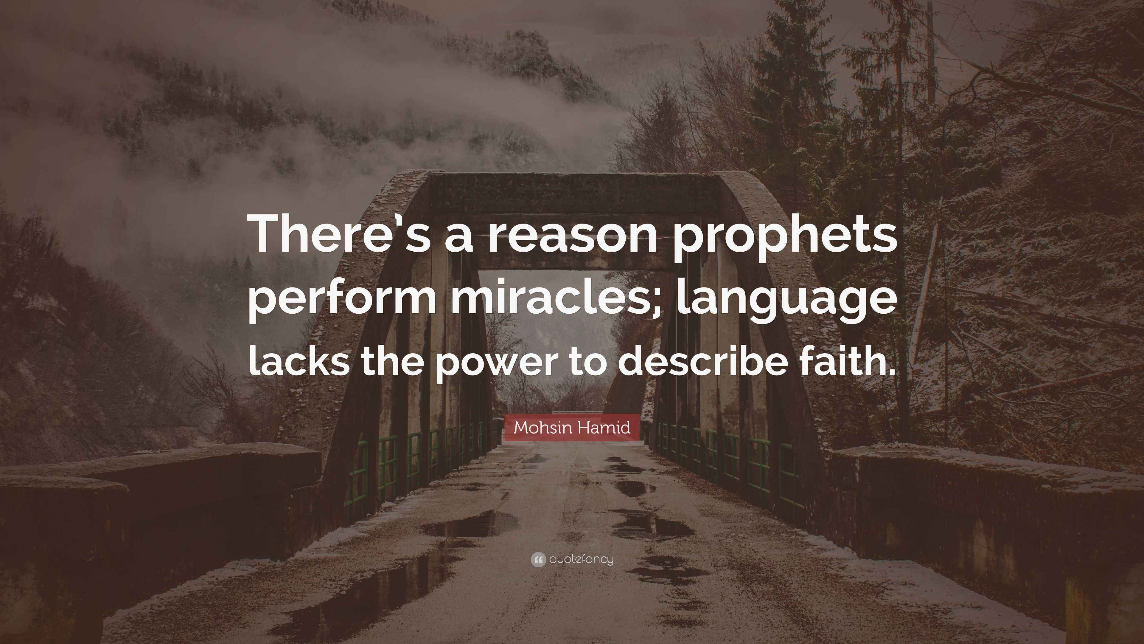 Mohsin Hamid Quote: “There’s a reason prophets perform miracles ...
