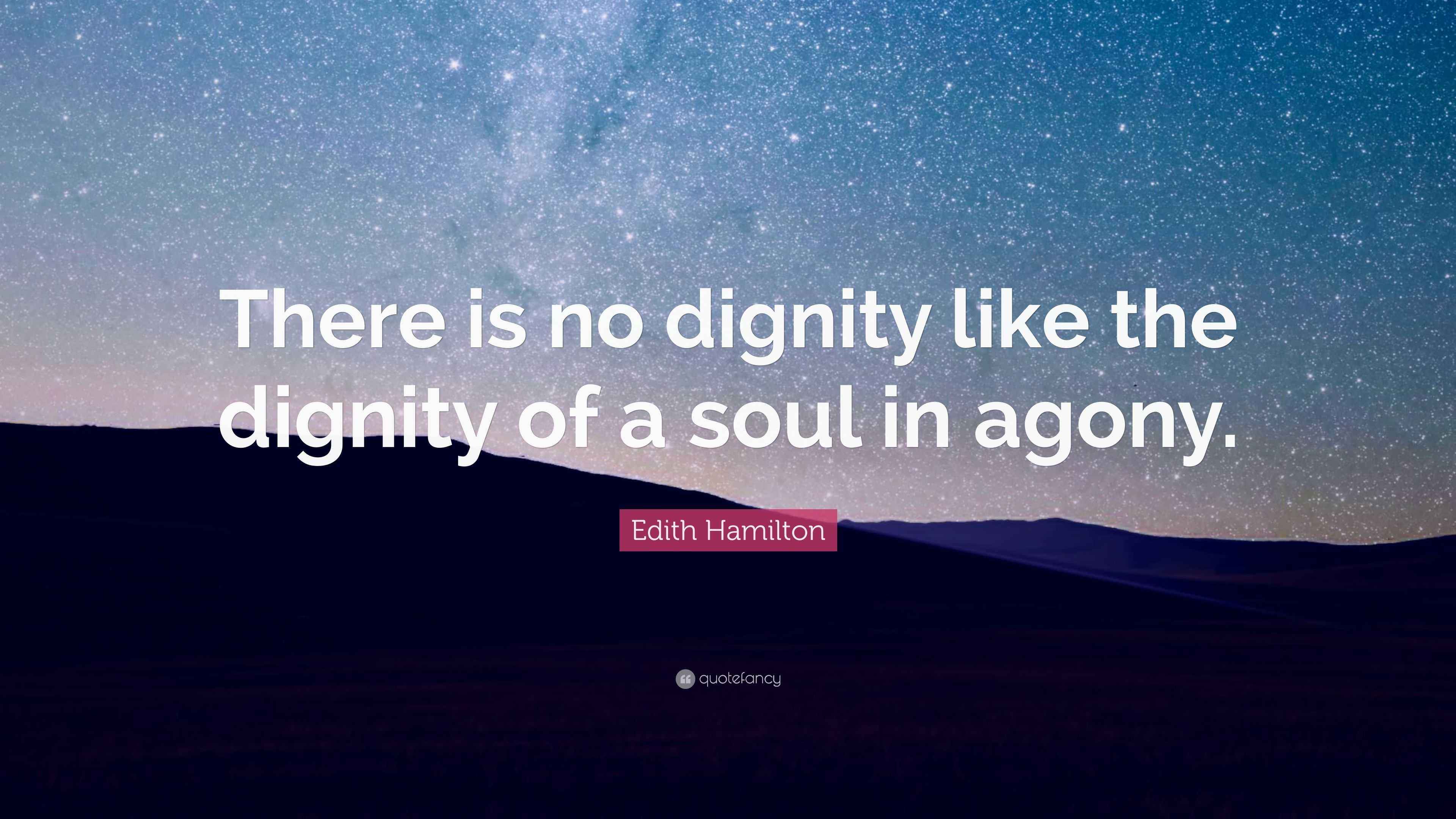 Edith Hamilton Quote: “There is no dignity like the dignity of a soul ...