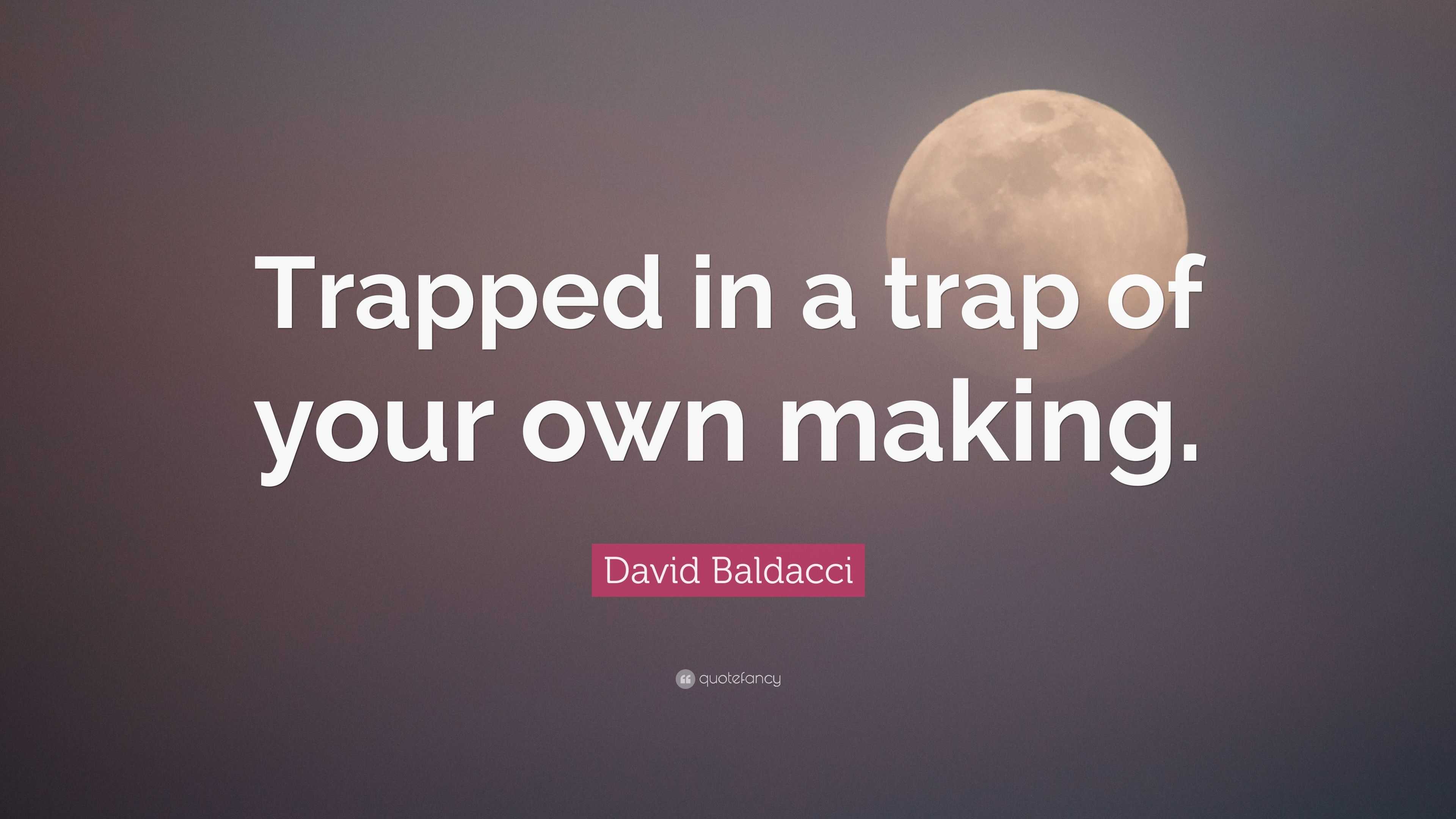 David Baldacci Quote: “Trapped in a trap of your own making.”