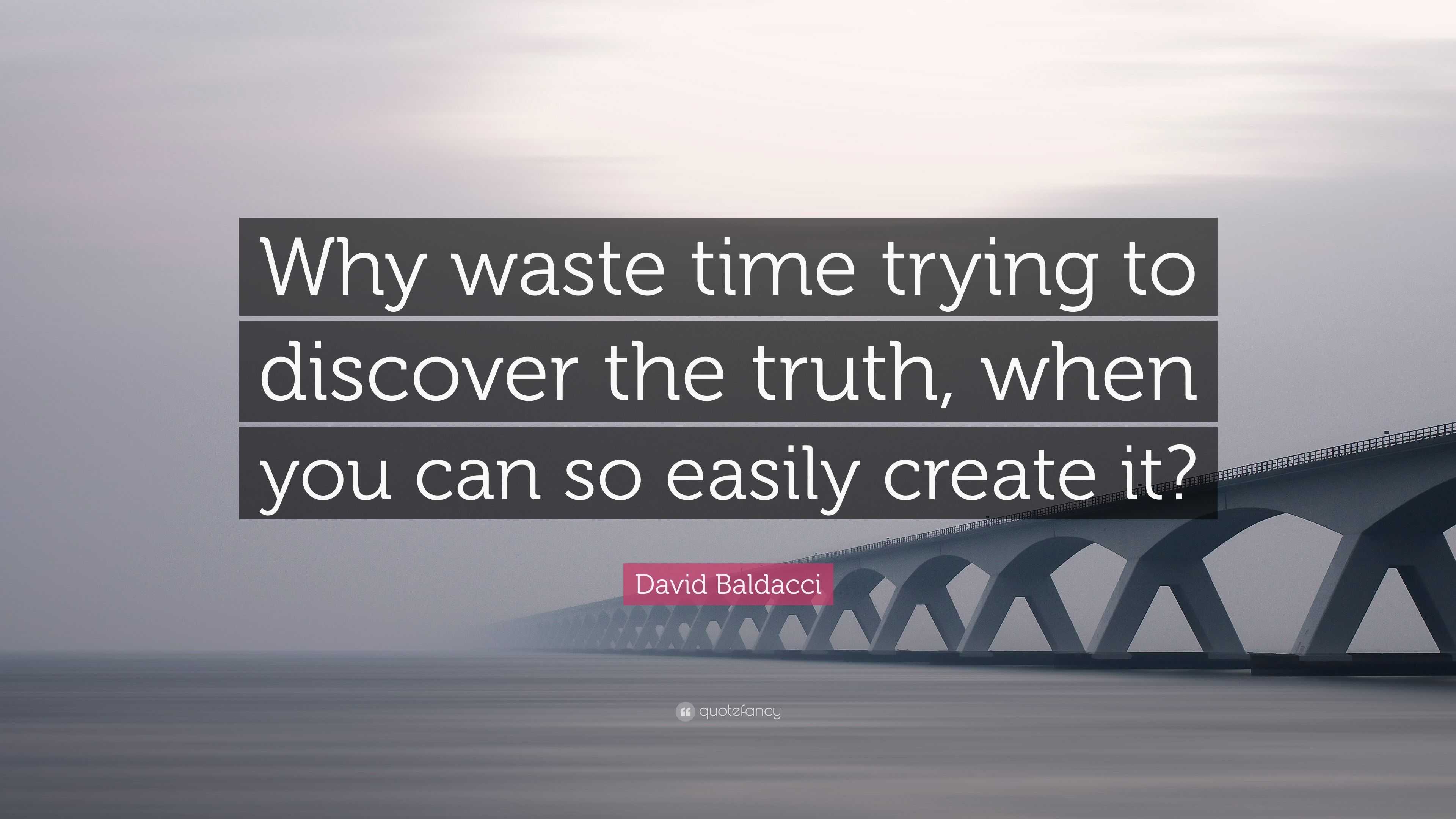 David Baldacci Quote: “Why waste time trying to discover the truth ...