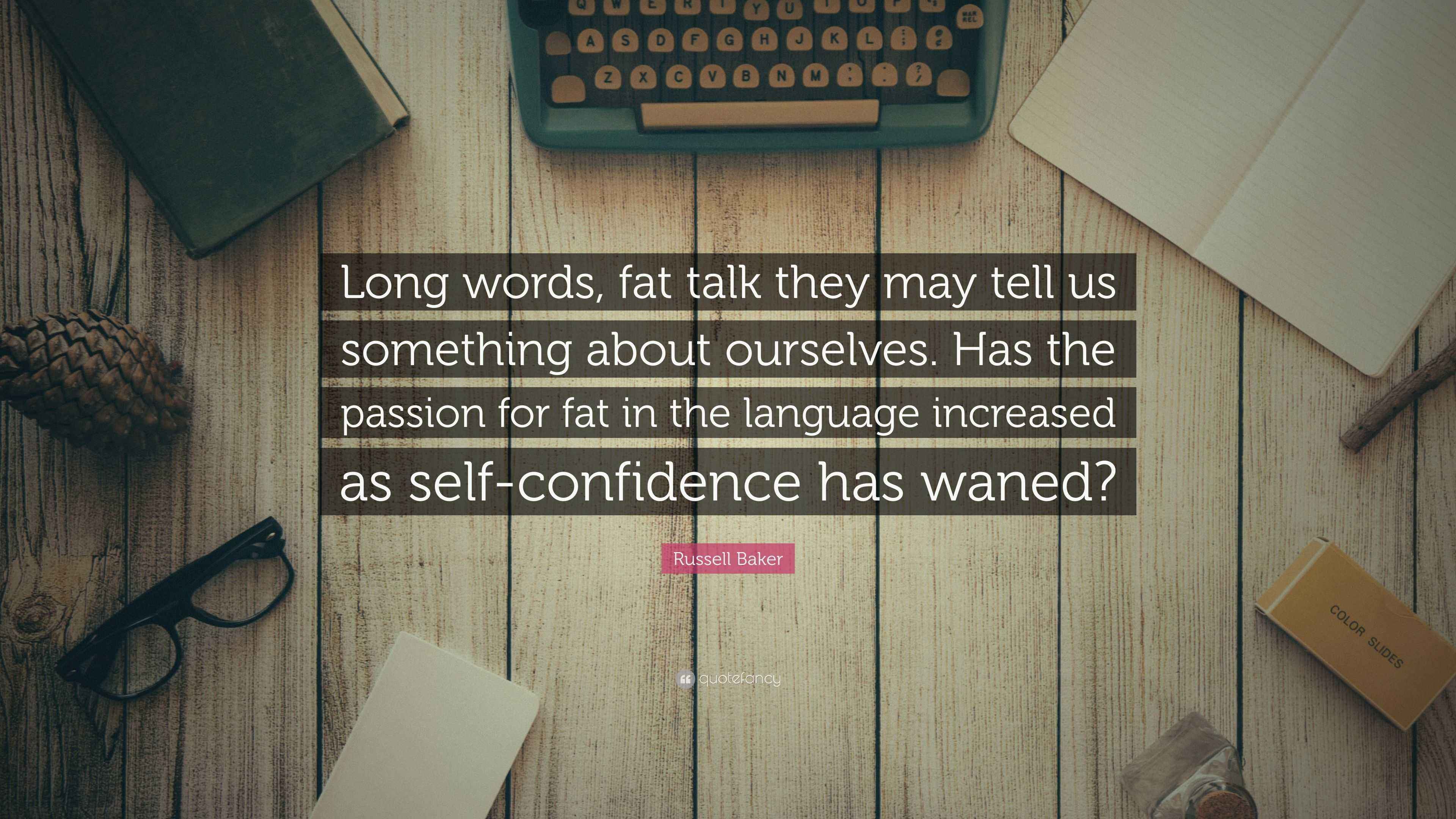 Russell Baker Quote: “Long words, fat talk they may tell us something ...