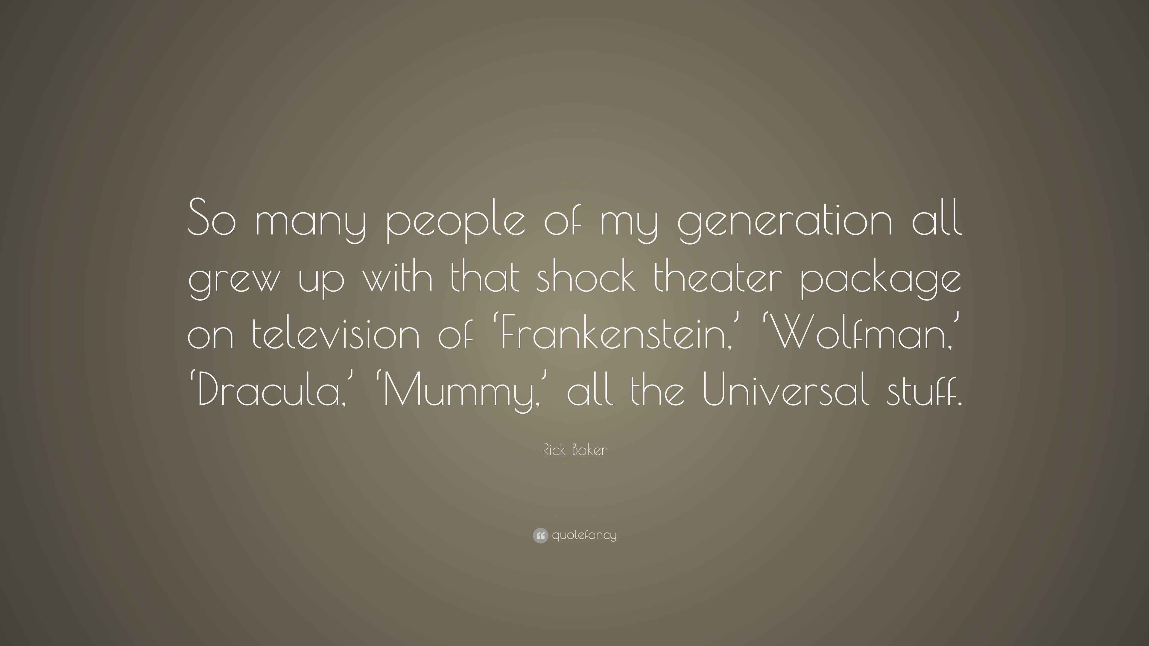 Rick Baker Quote: “So many people of my generation all grew up with ...