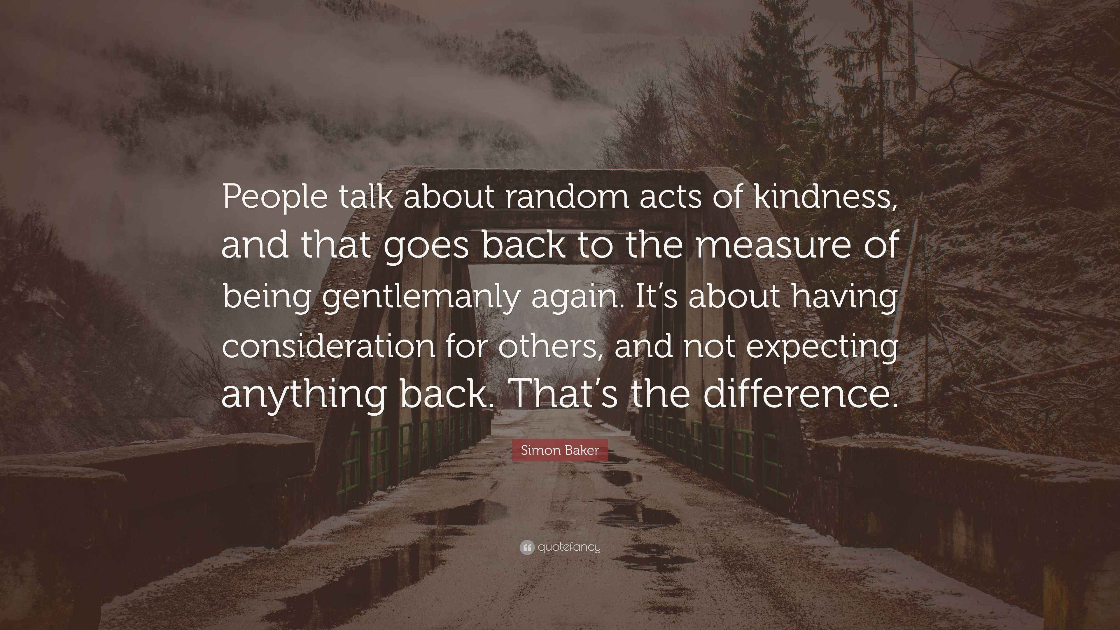 Simon Baker Quote: “People talk about random acts of kindness, and that ...