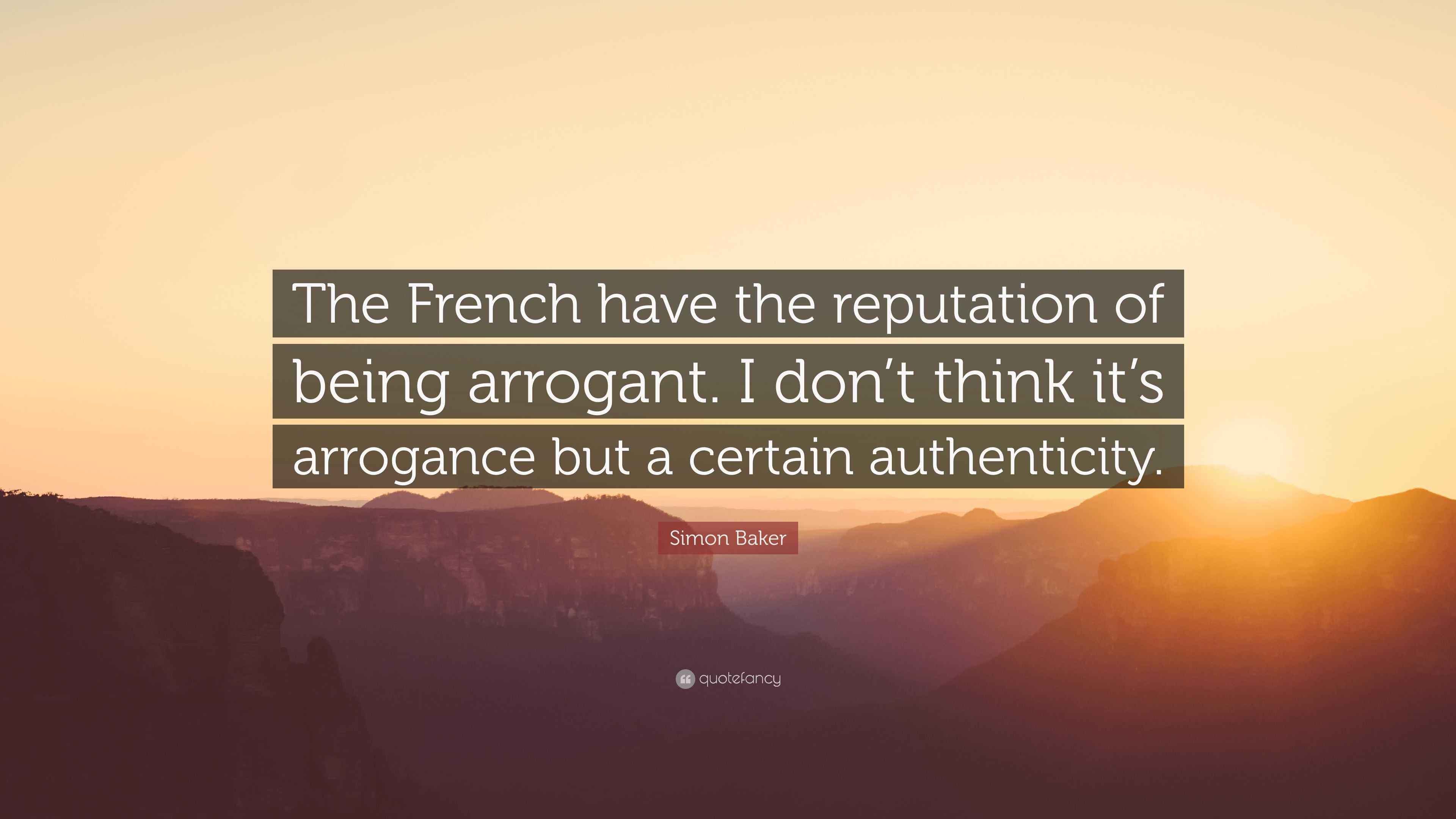 Simon Baker Quote: “The French have the reputation of being arrogant. I ...